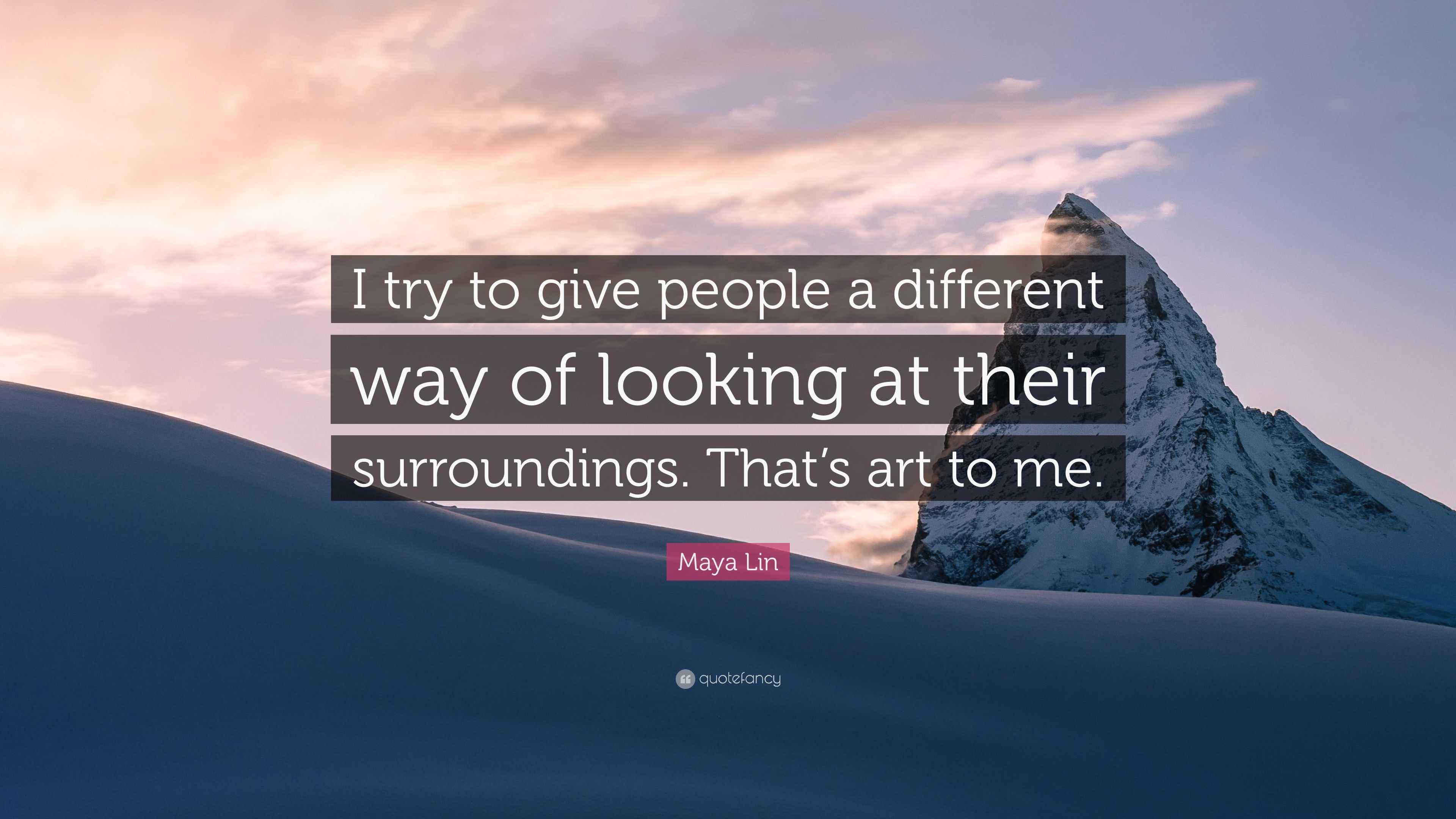 Maya Lin Quote: “I try to give people a different way of looking at ...