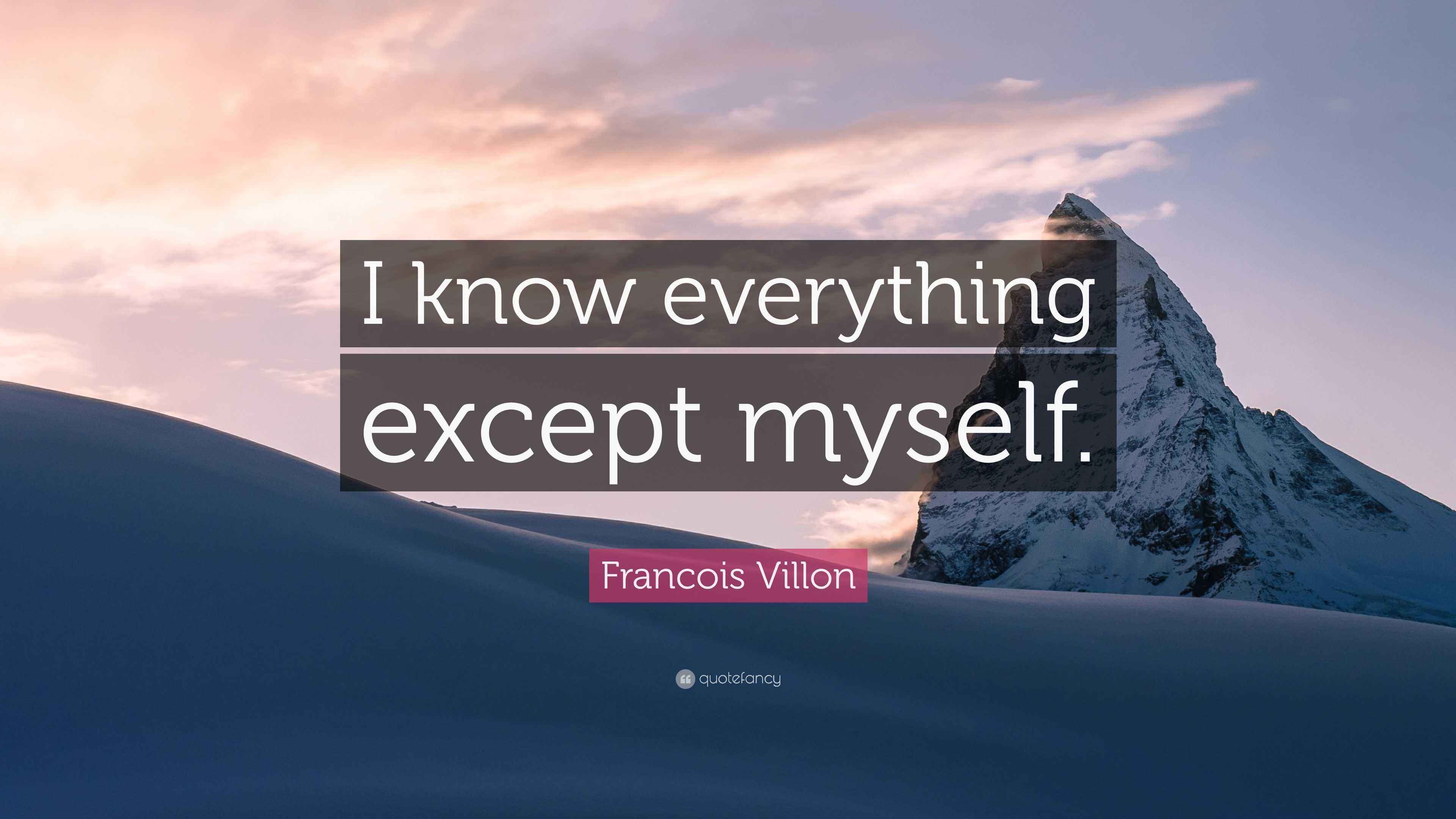 Francois Villon Quote: “I know everything except myself.”