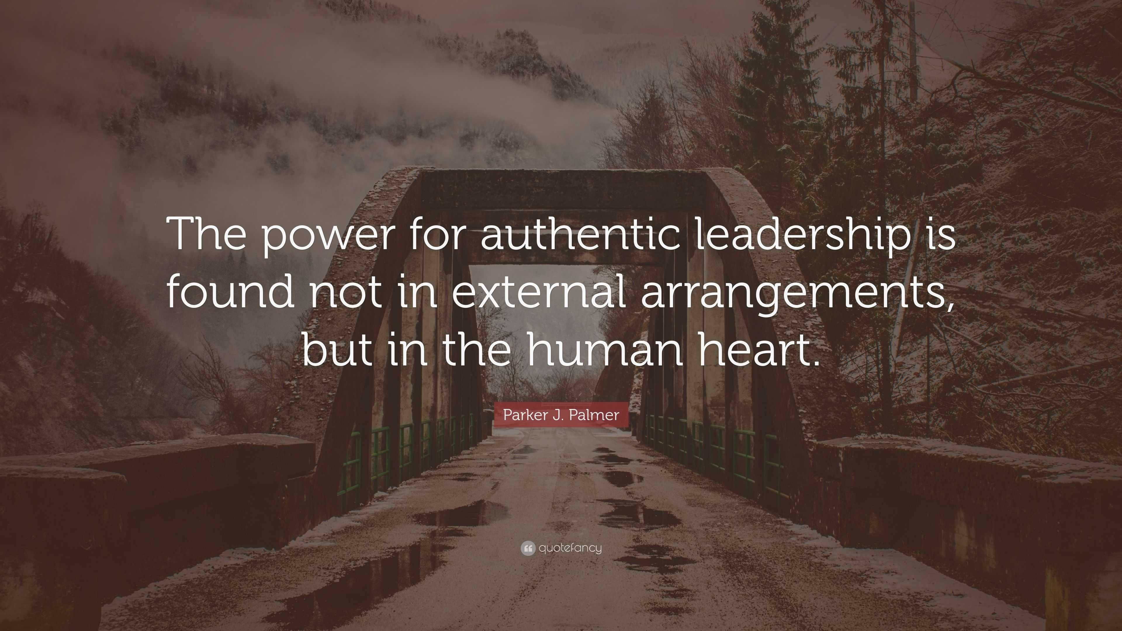 Parker J. Palmer Quote: “The power for authentic leadership is found ...
