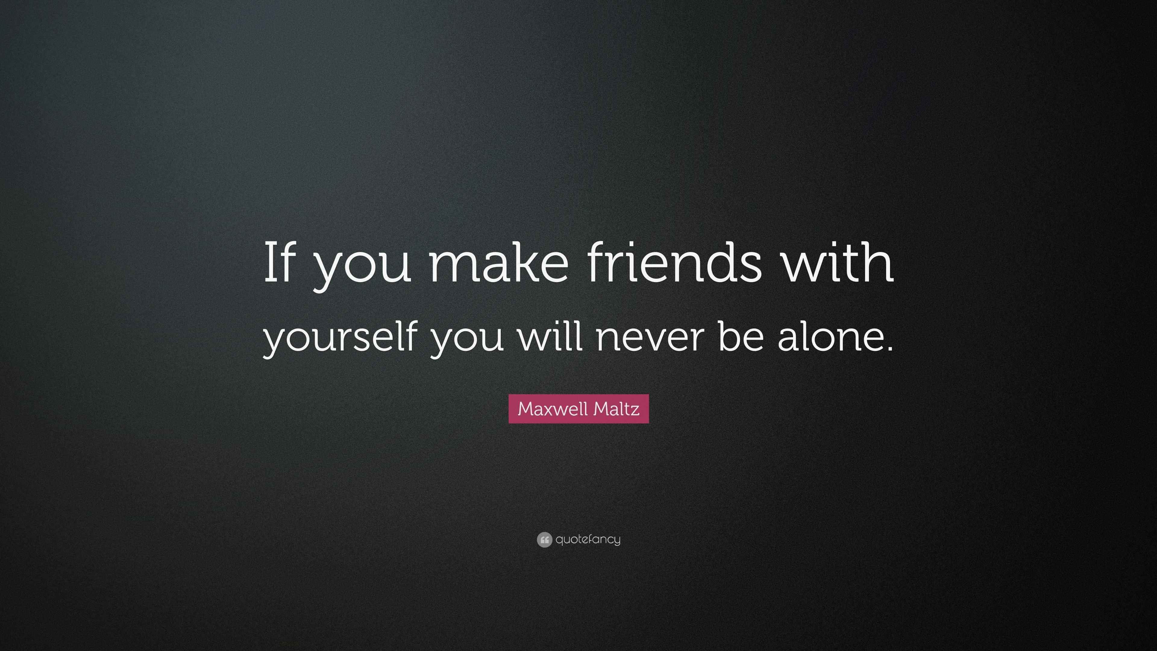 Maxwell Maltz Quote: “If you make friends with yourself you will never ...