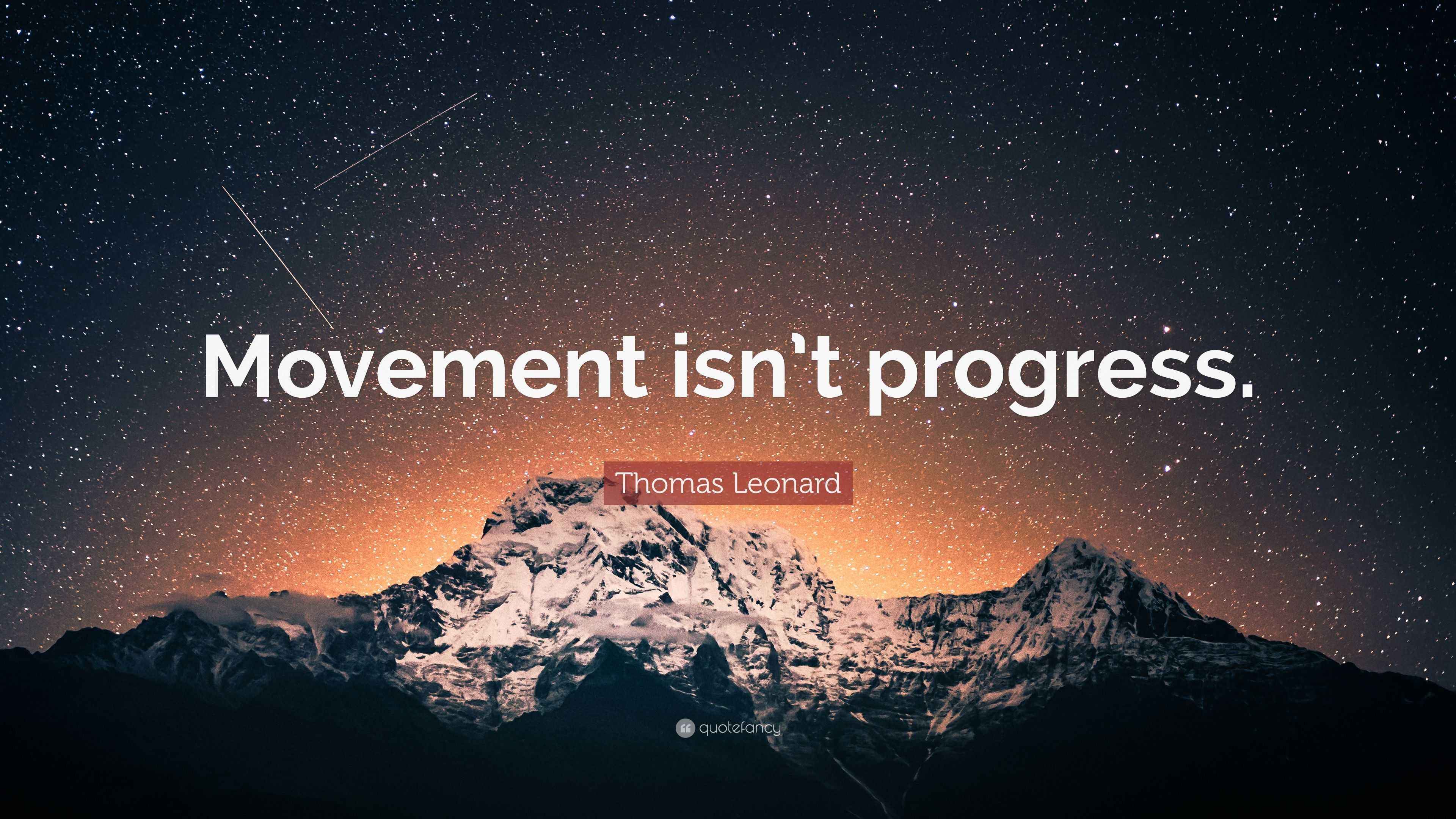 Thomas Leonard Quote: “Movement isn’t progress.”