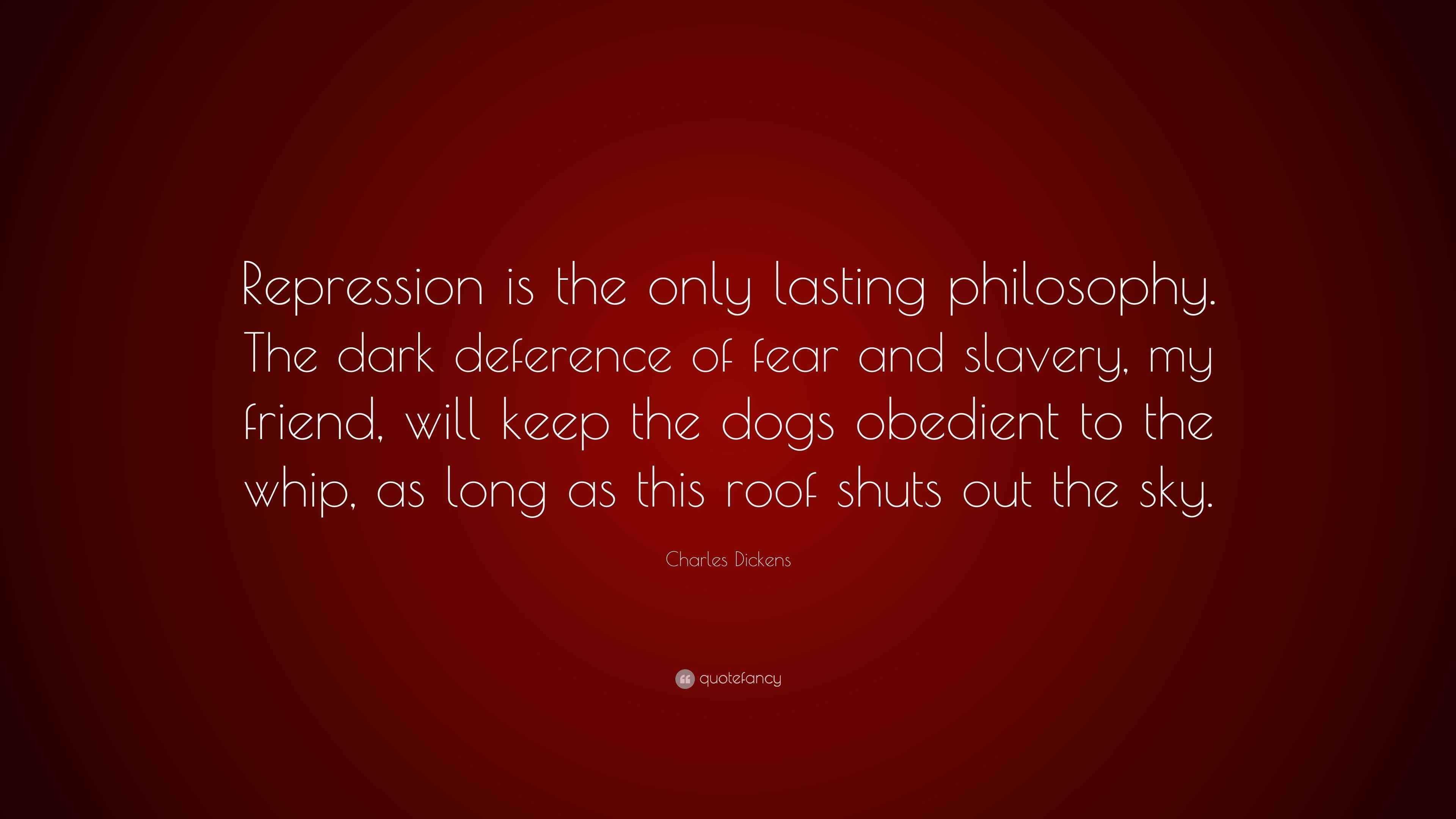 Charles Dickens Quote: “Repression is the only lasting philosophy. The ...