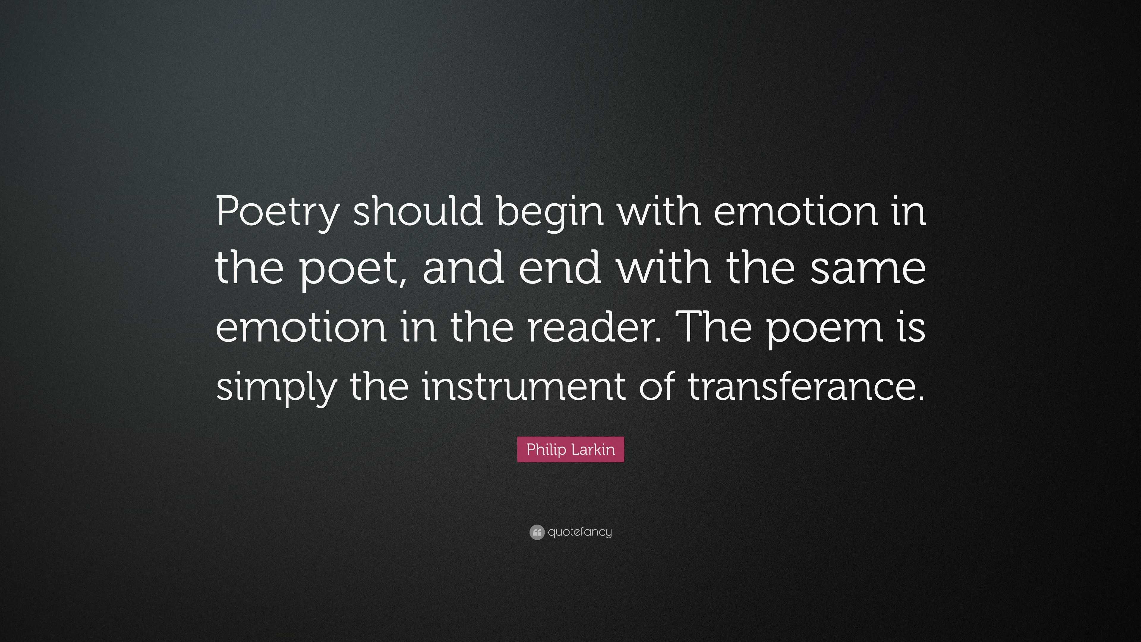 Philip Larkin Quote: “Poetry should begin with emotion in the poet, and ...