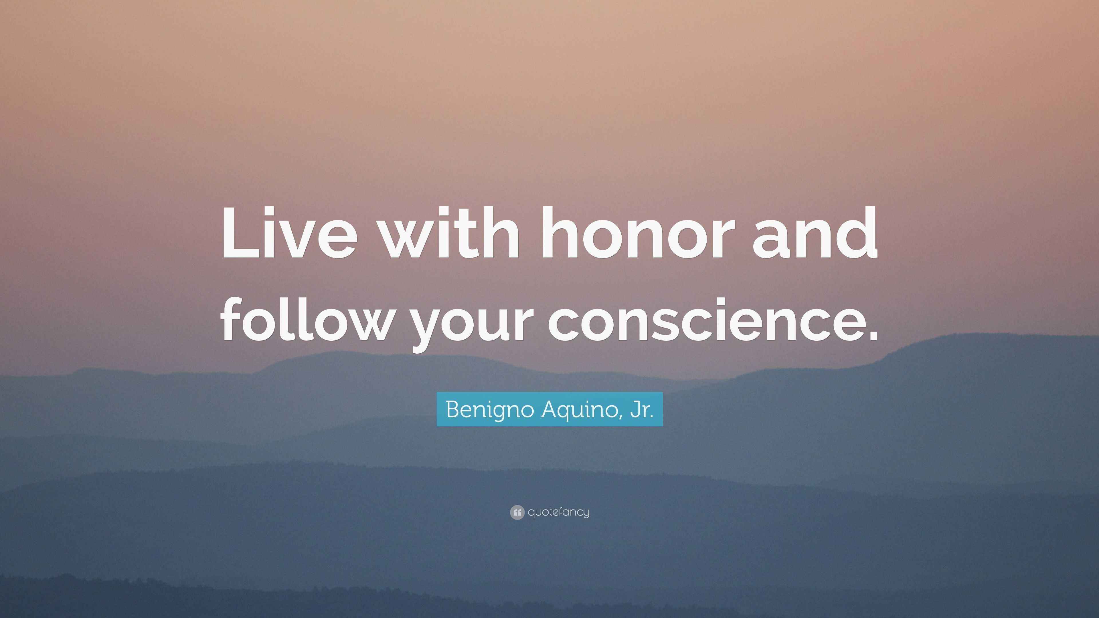 Benigno Aquino, Jr. Quote: “Live with honor and follow your conscience.”