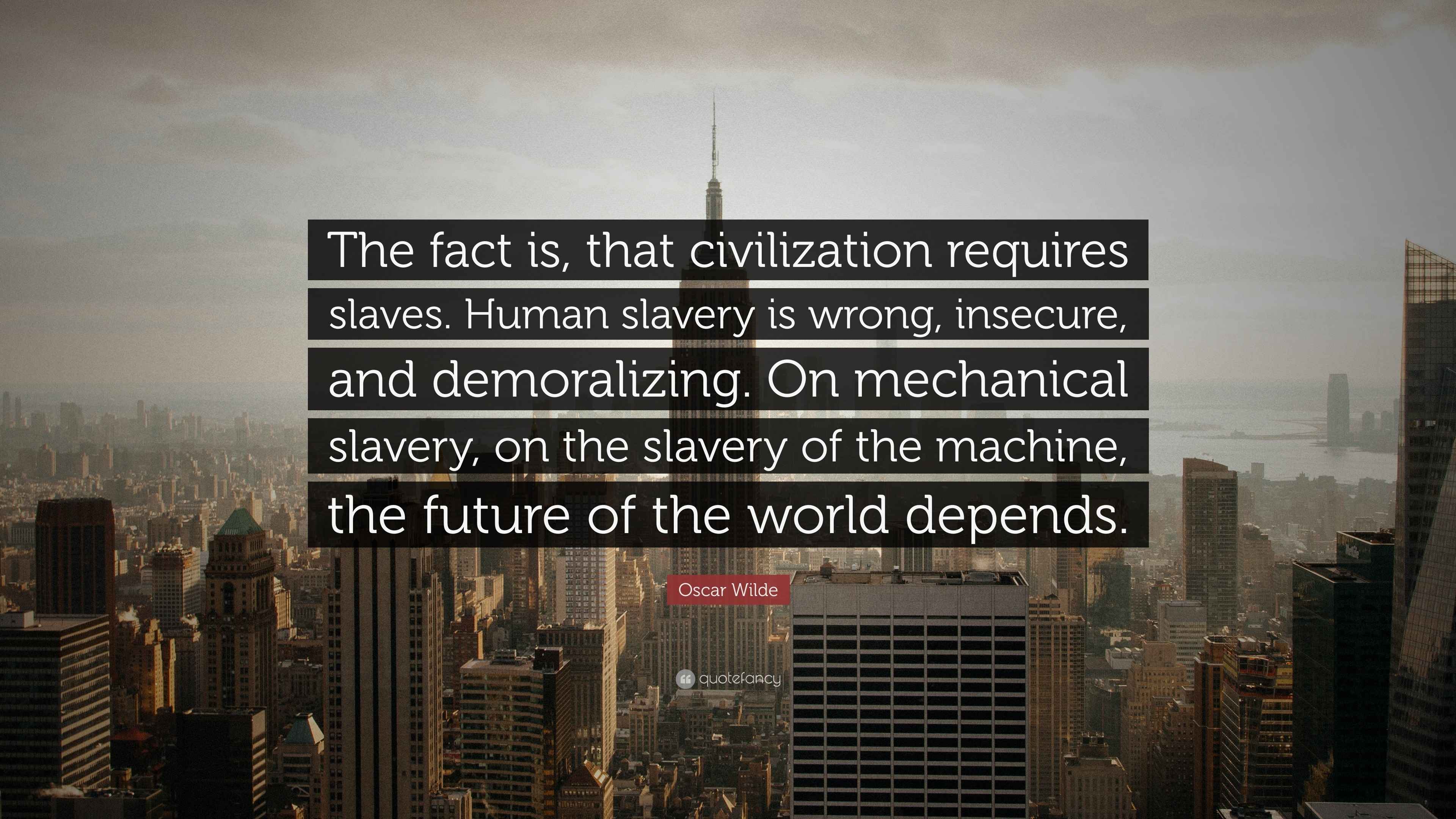 Oscar Wilde Quote: “The fact is, that civilization requires slaves ...