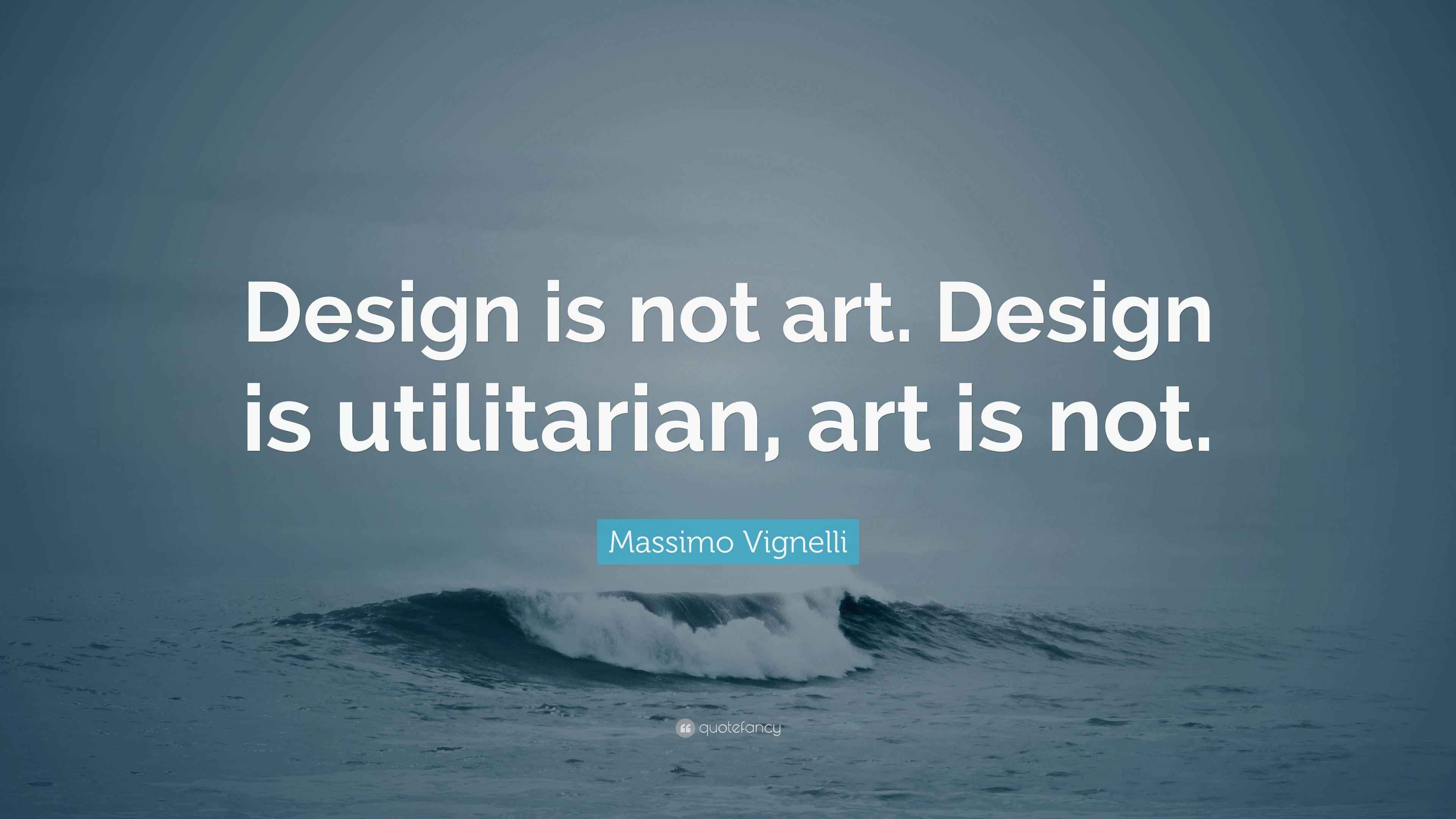 Massimo Vignelli Quote: “Design is not art. Design is utilitarian, art ...