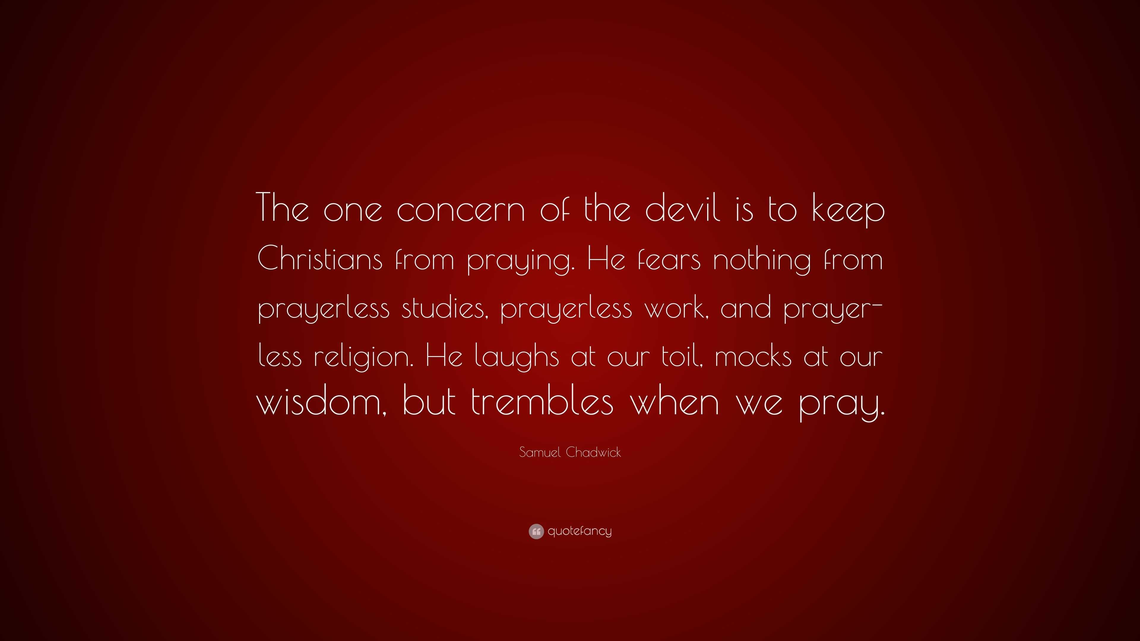 Samuel Chadwick Quote: “The one concern of the devil is to keep ...