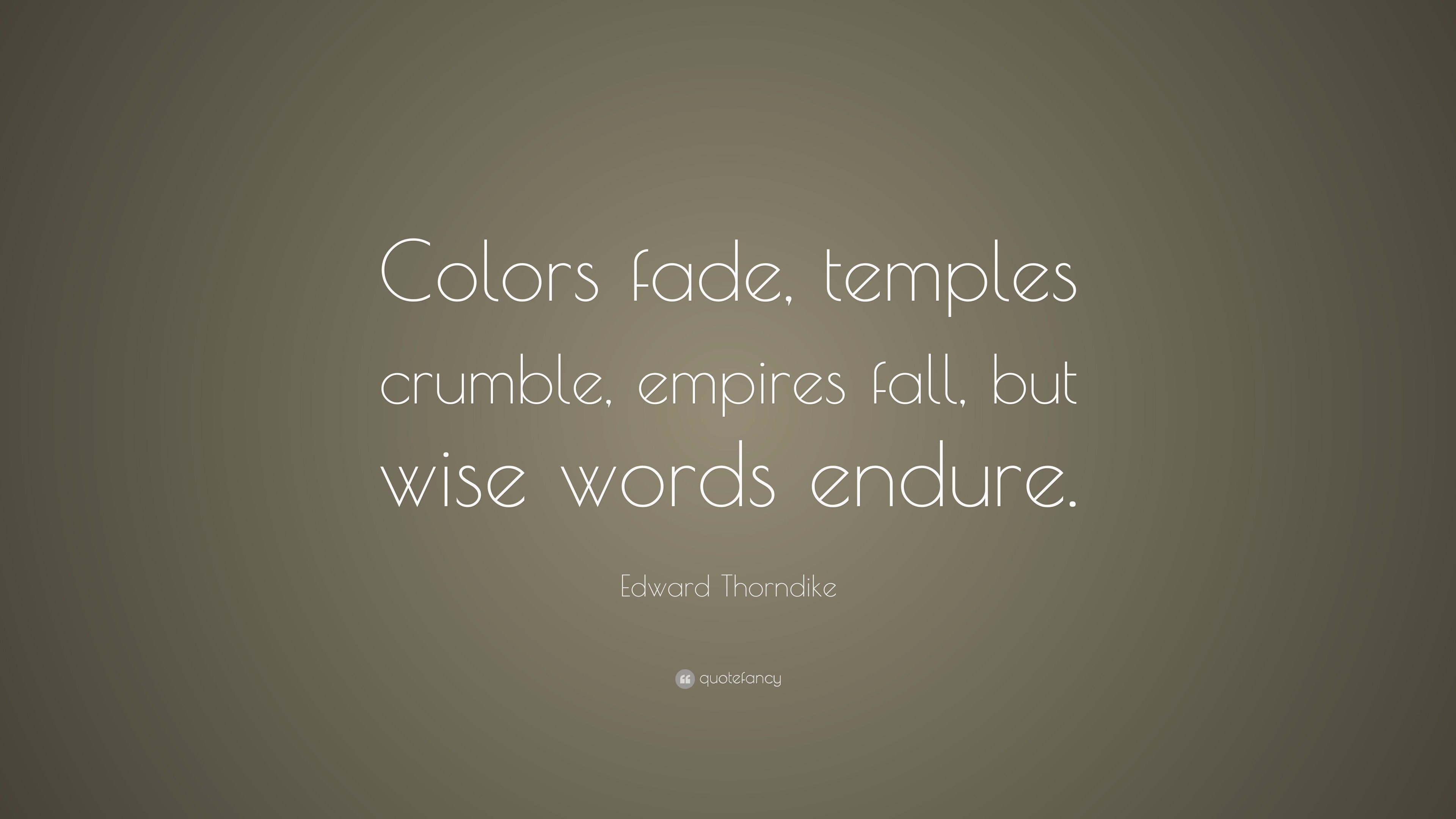 Edward Thorndike Quote: “Colors fade, temples crumble, empires fall ...