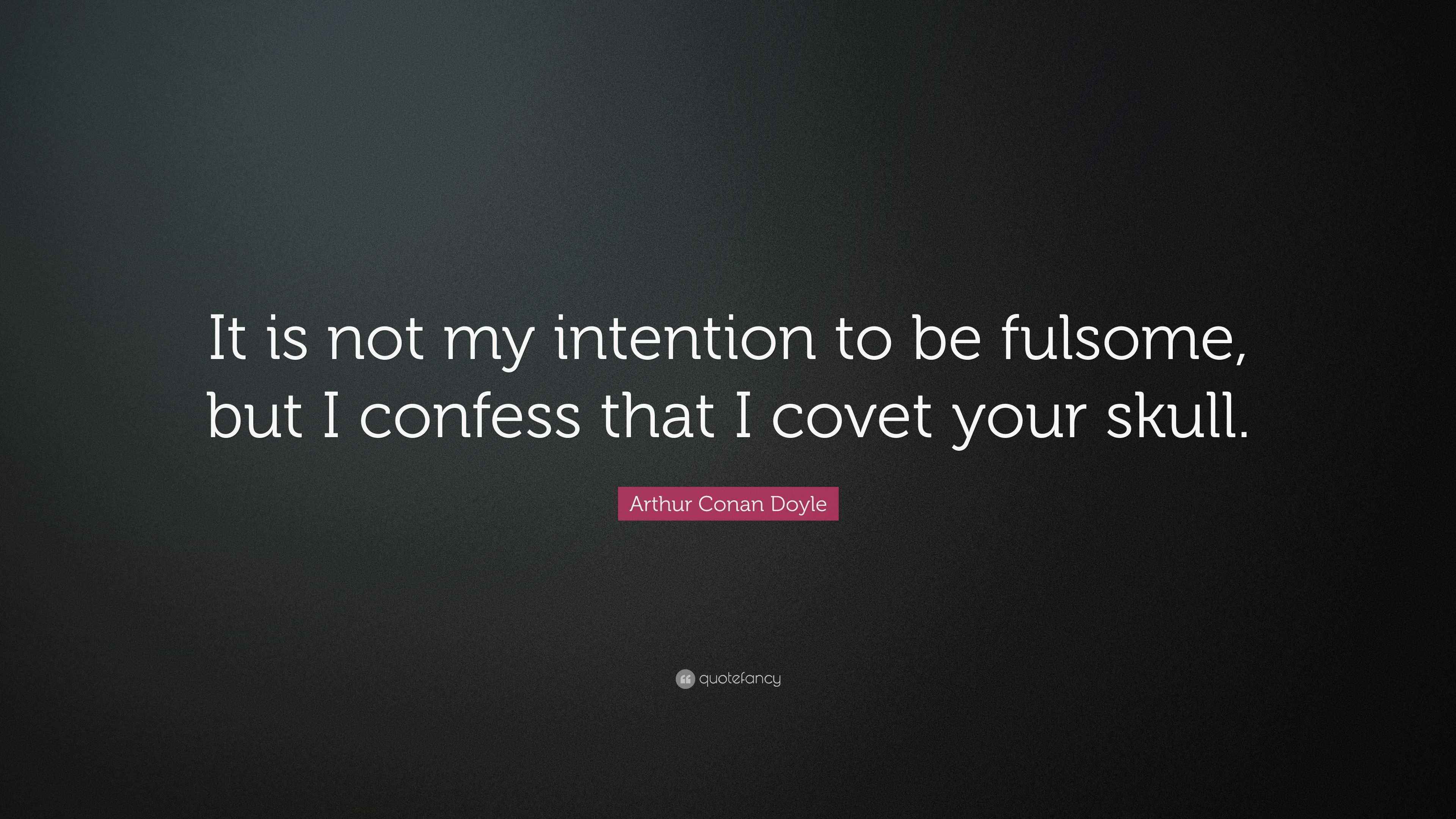Arthur Conan Doyle Quote: “It is not my intention to be fulsome, but I ...