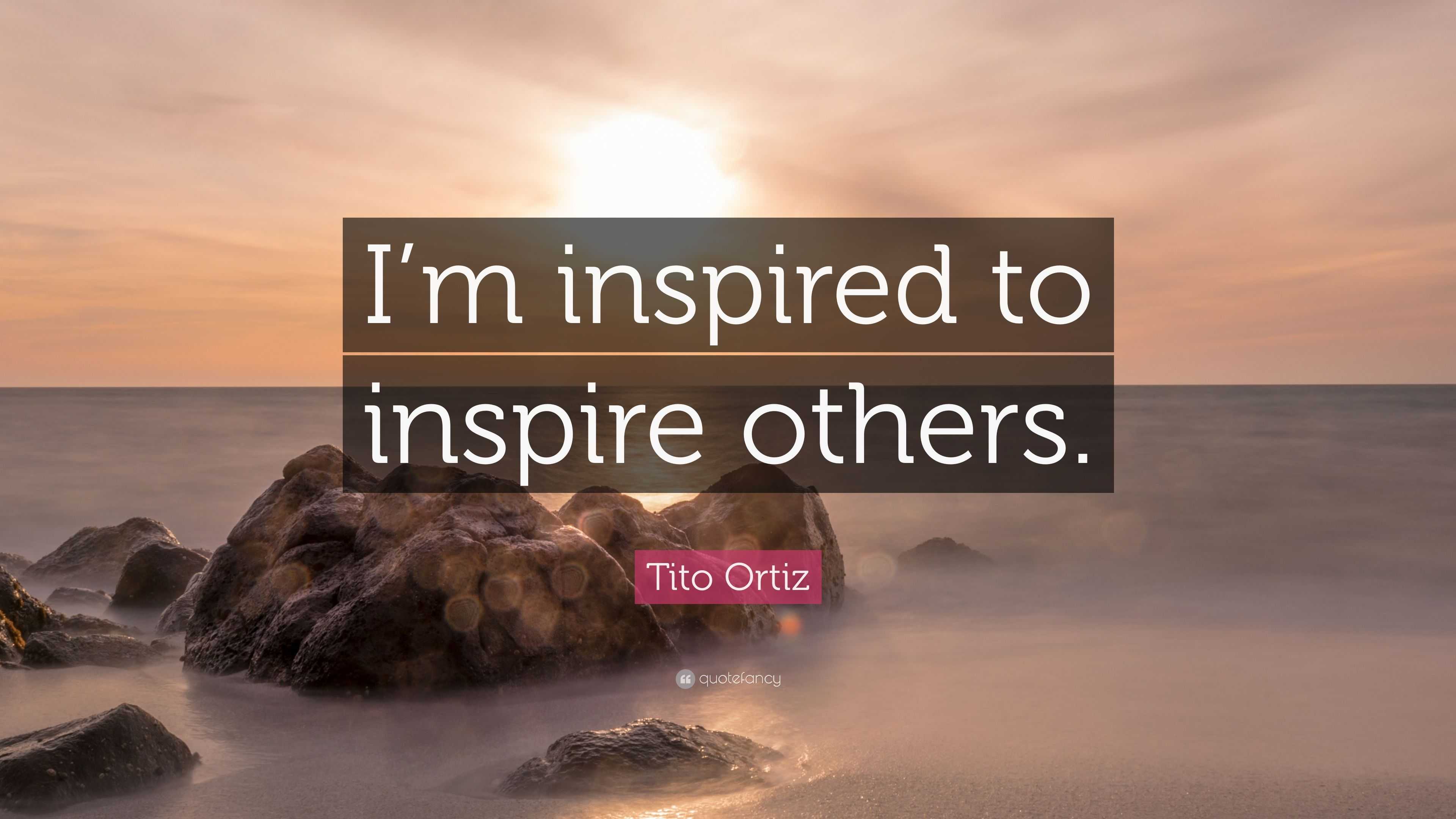 Tito Ortiz Quote: “I’m inspired to inspire others.”