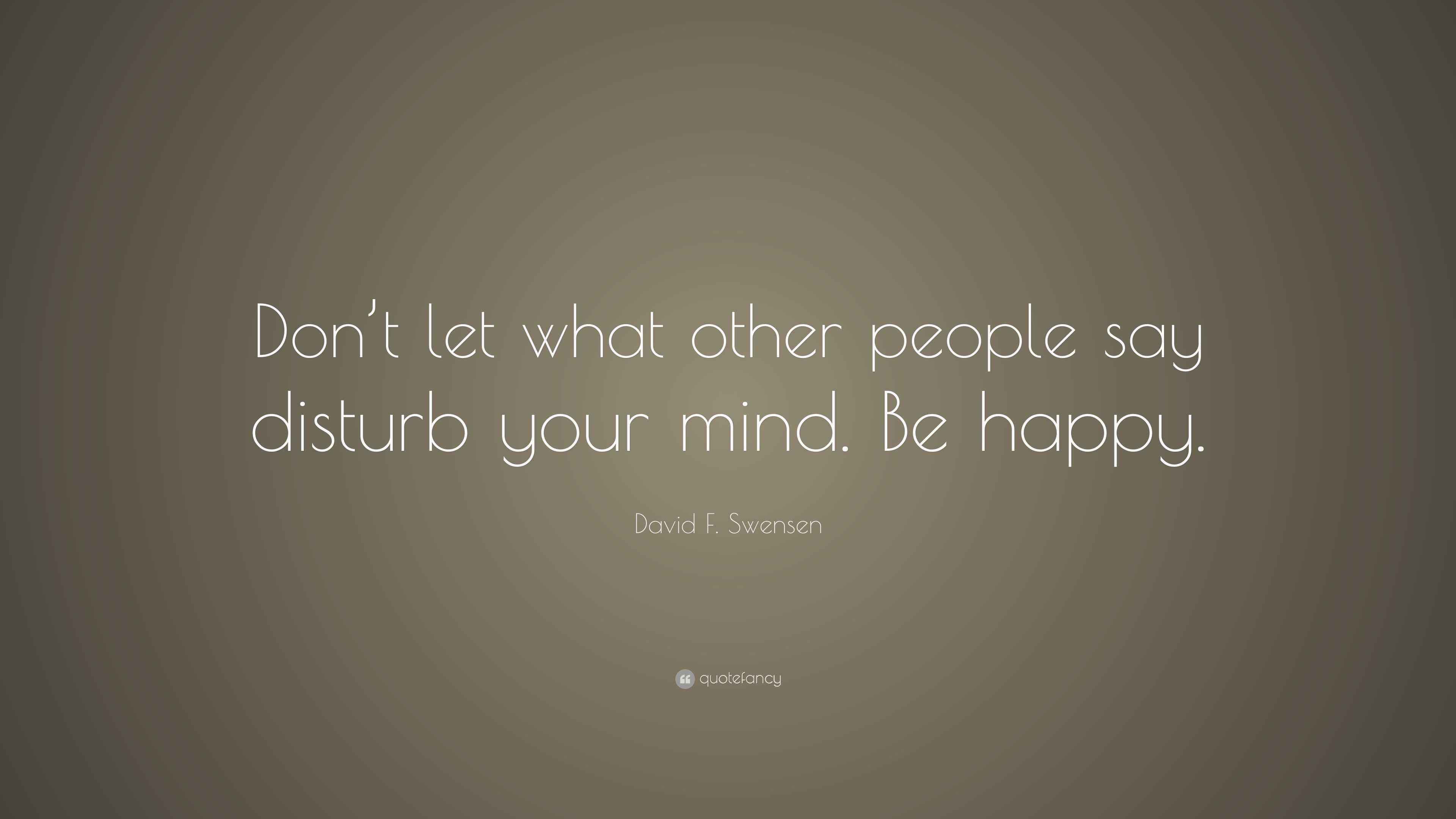 David F. Swensen Quote: “Don’t let what other people say disturb your ...