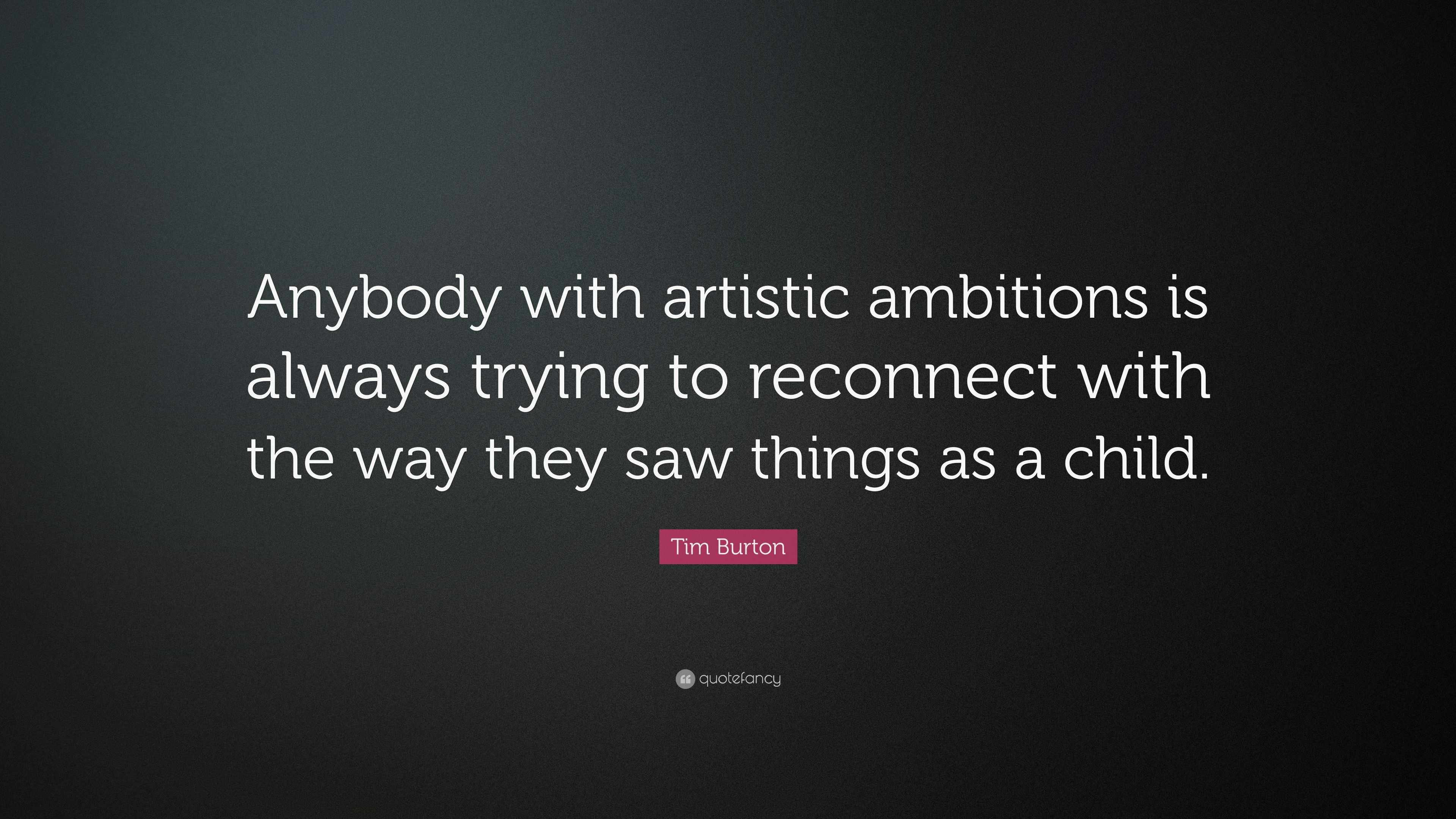 Tim Burton Quote: “Anybody with artistic ambitions is always trying to ...