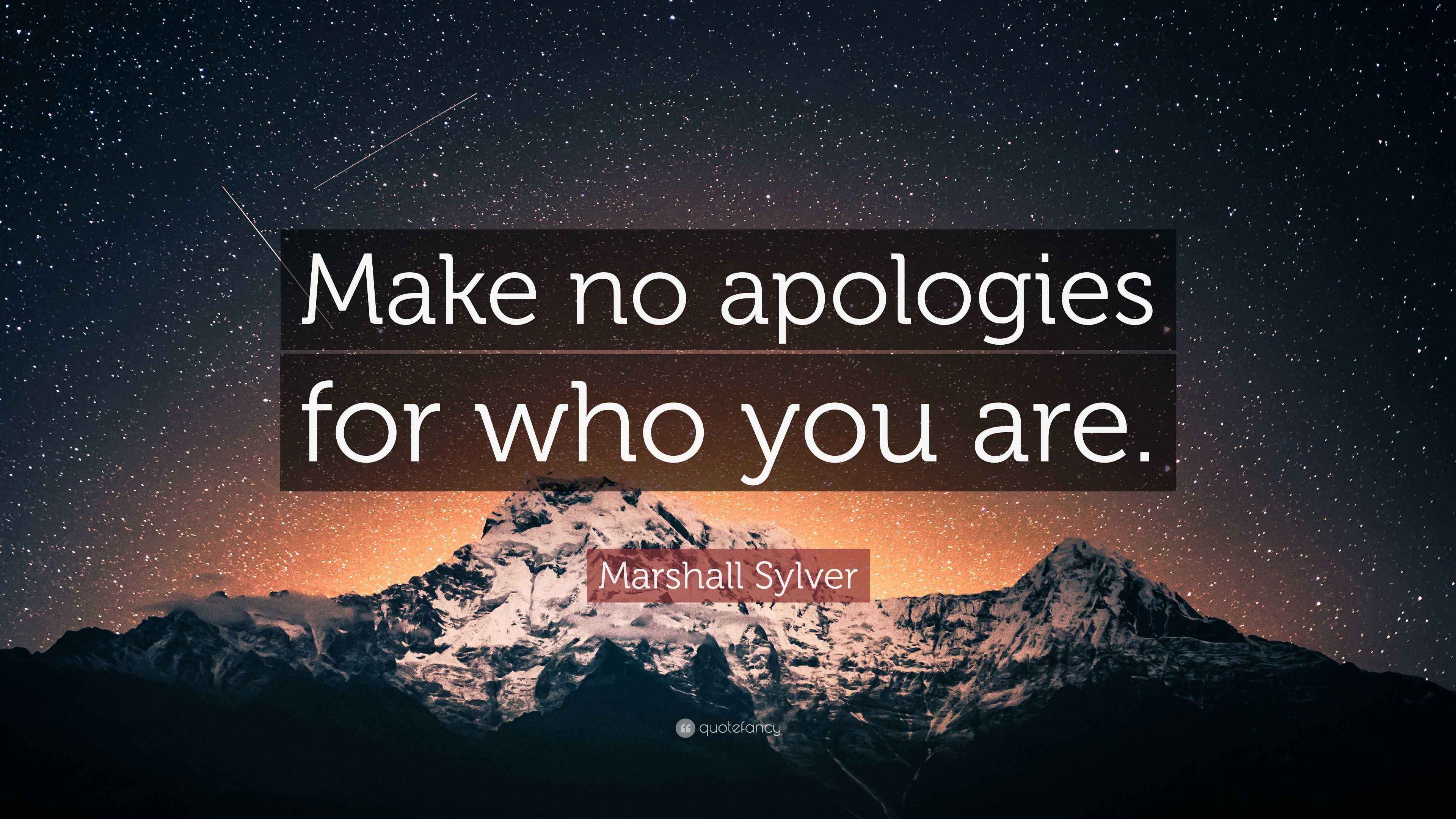 Marshall Sylver Quote: “Make no apologies for who you are.”