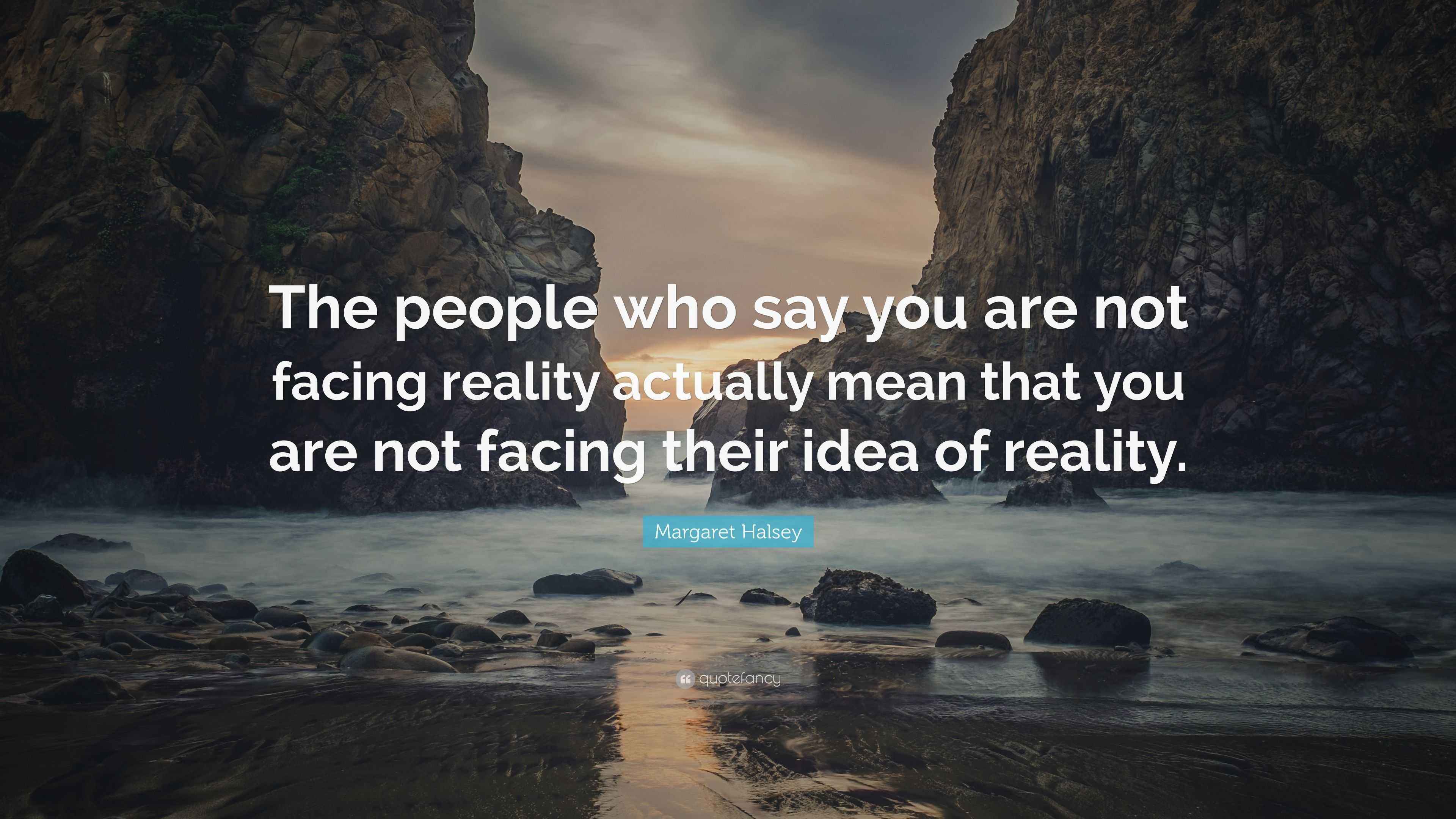 Margaret Halsey Quote: “The people who say you are not facing reality ...