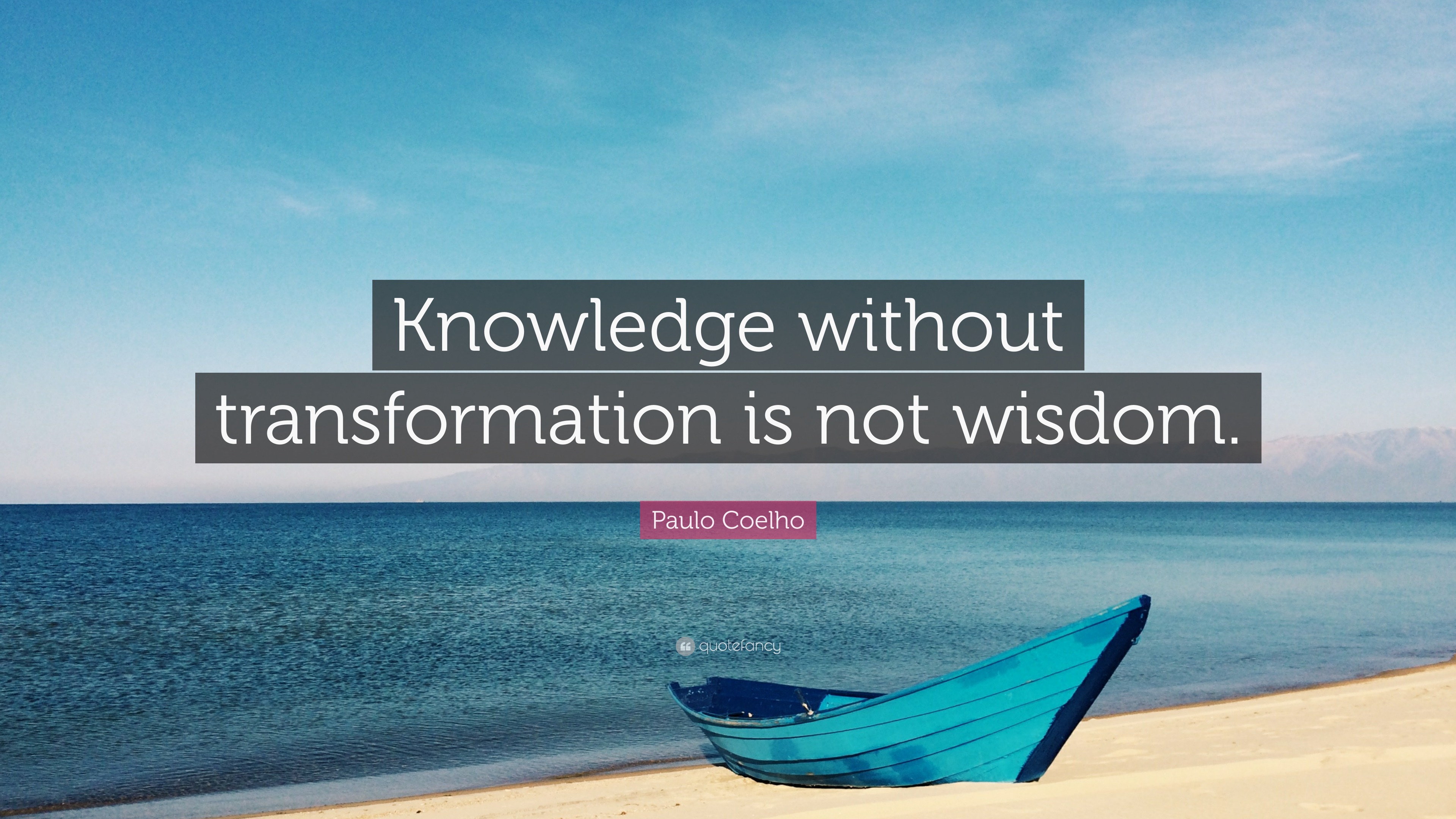 Paulo Coelho Quote: “Knowledge without transformation is not wisdom.”
