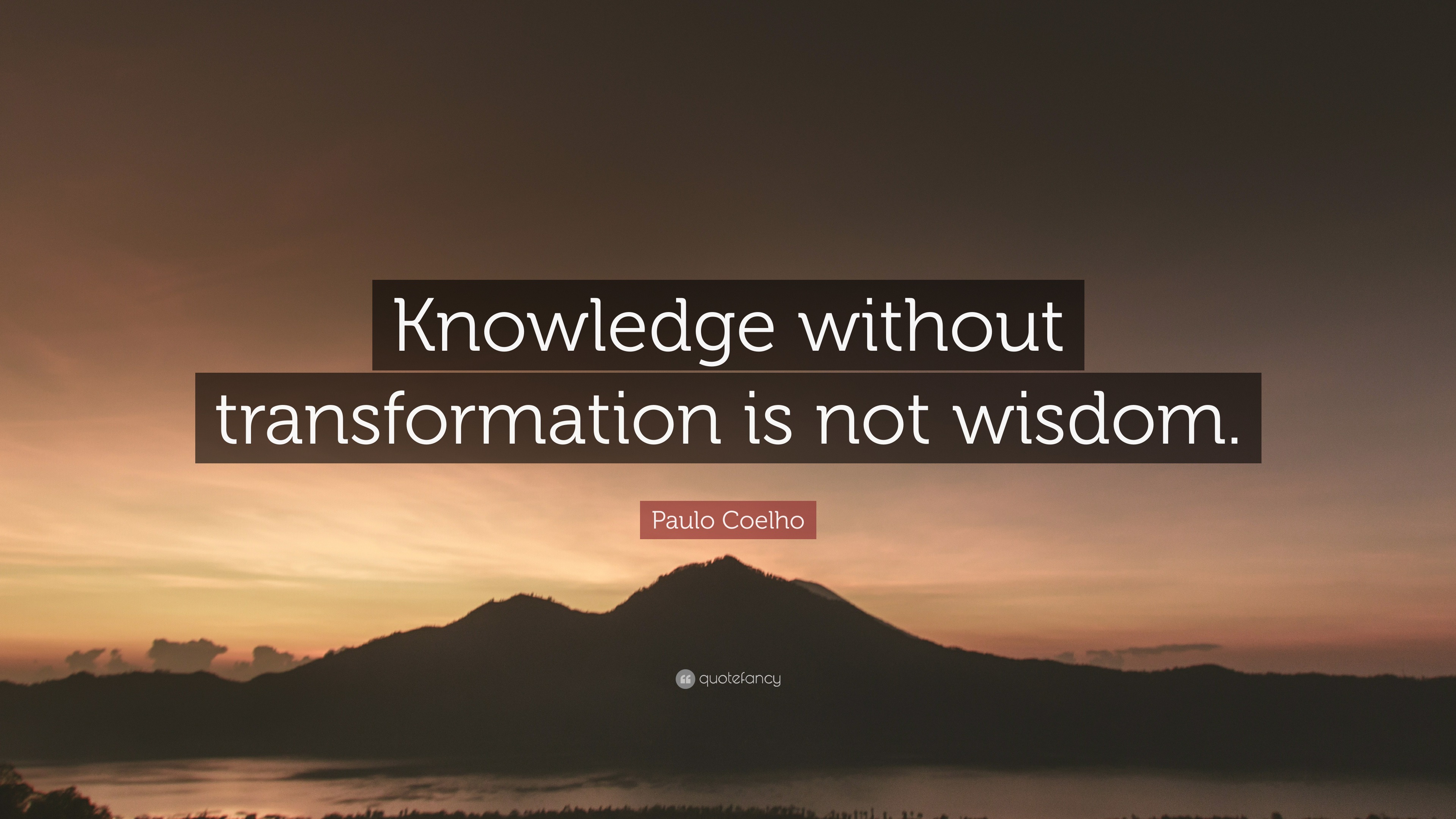 Paulo Coelho Quote: “Knowledge without transformation is not wisdom.”