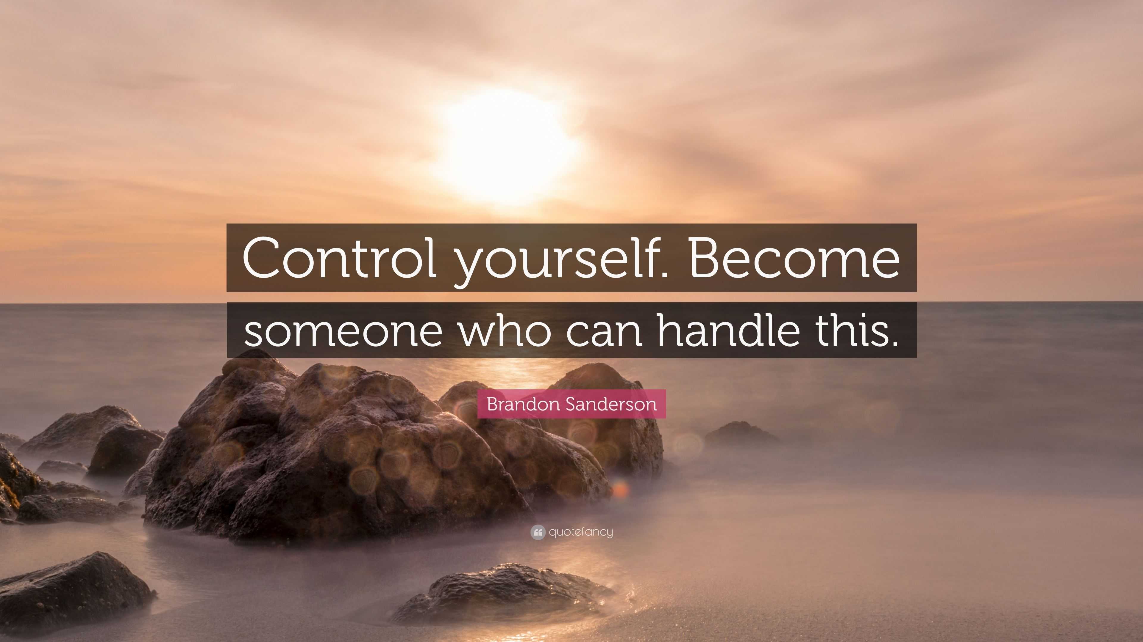 Brandon Sanderson Quote: “Control yourself. Become someone who can ...