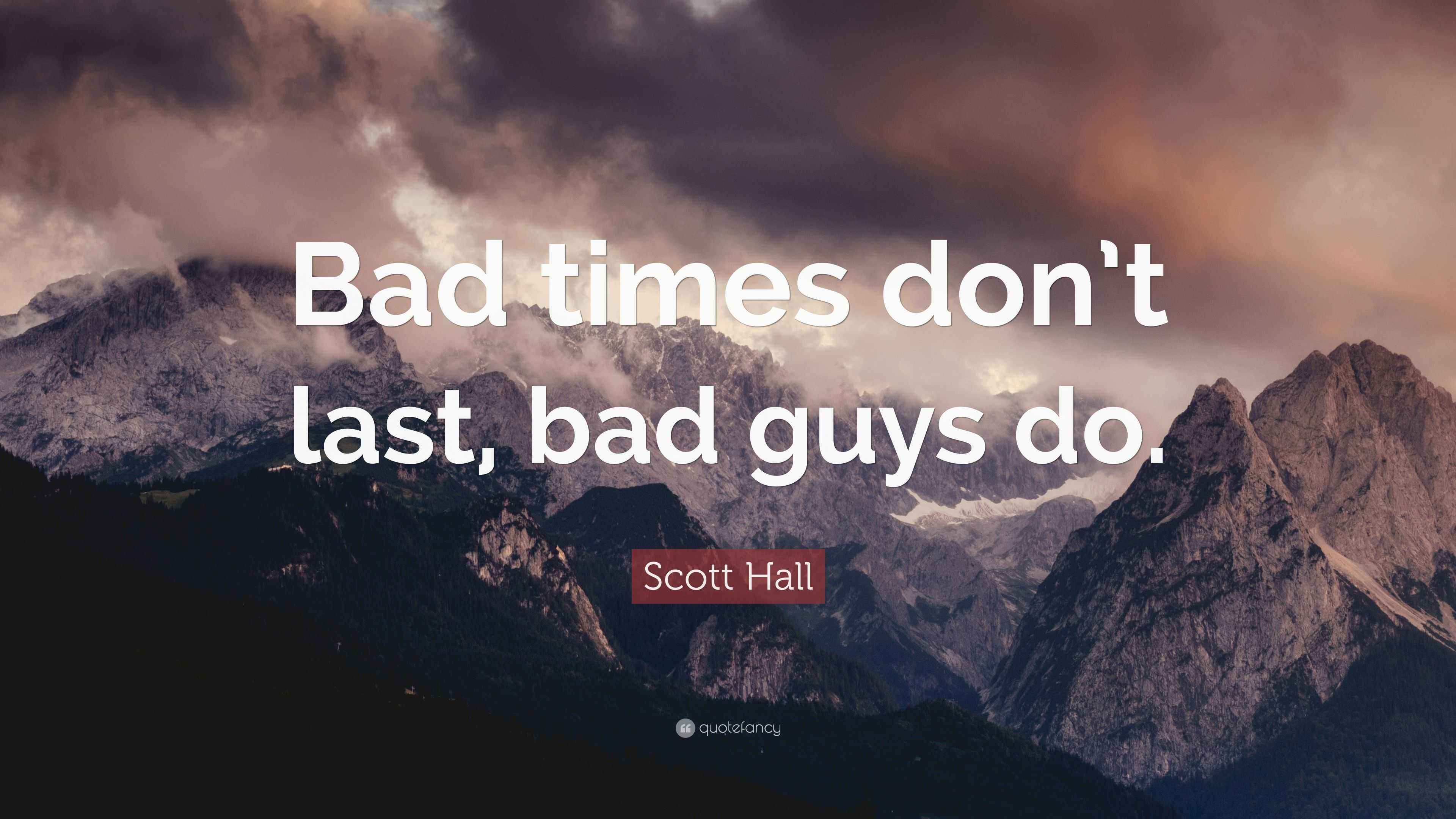 Scott Hall Quote: “Bad times don’t last, bad guys do.”