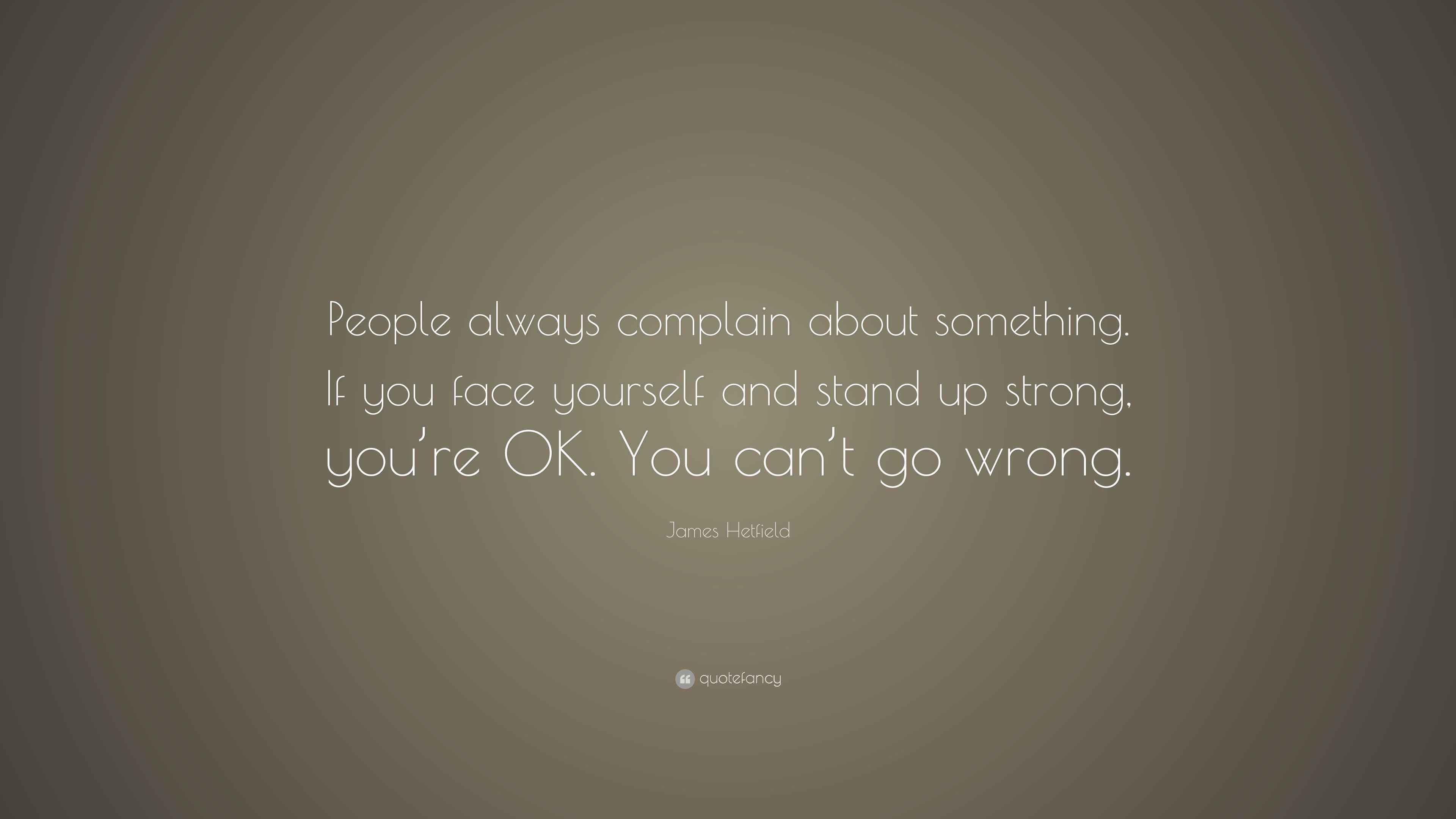 James Hetfield Quote: “People always complain about something. If you ...