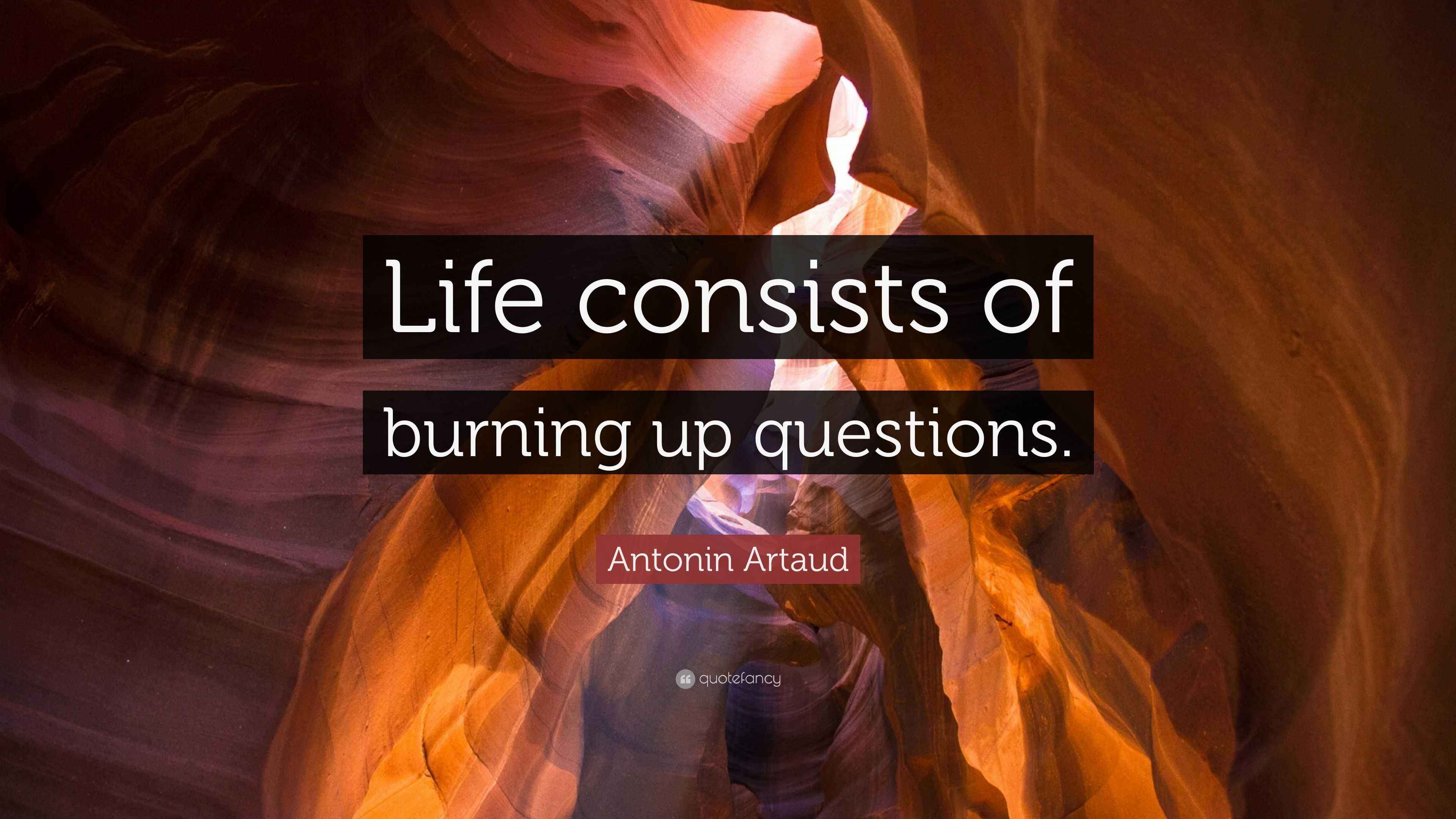 Antonin Artaud Quote: “Life consists of burning up questions.”