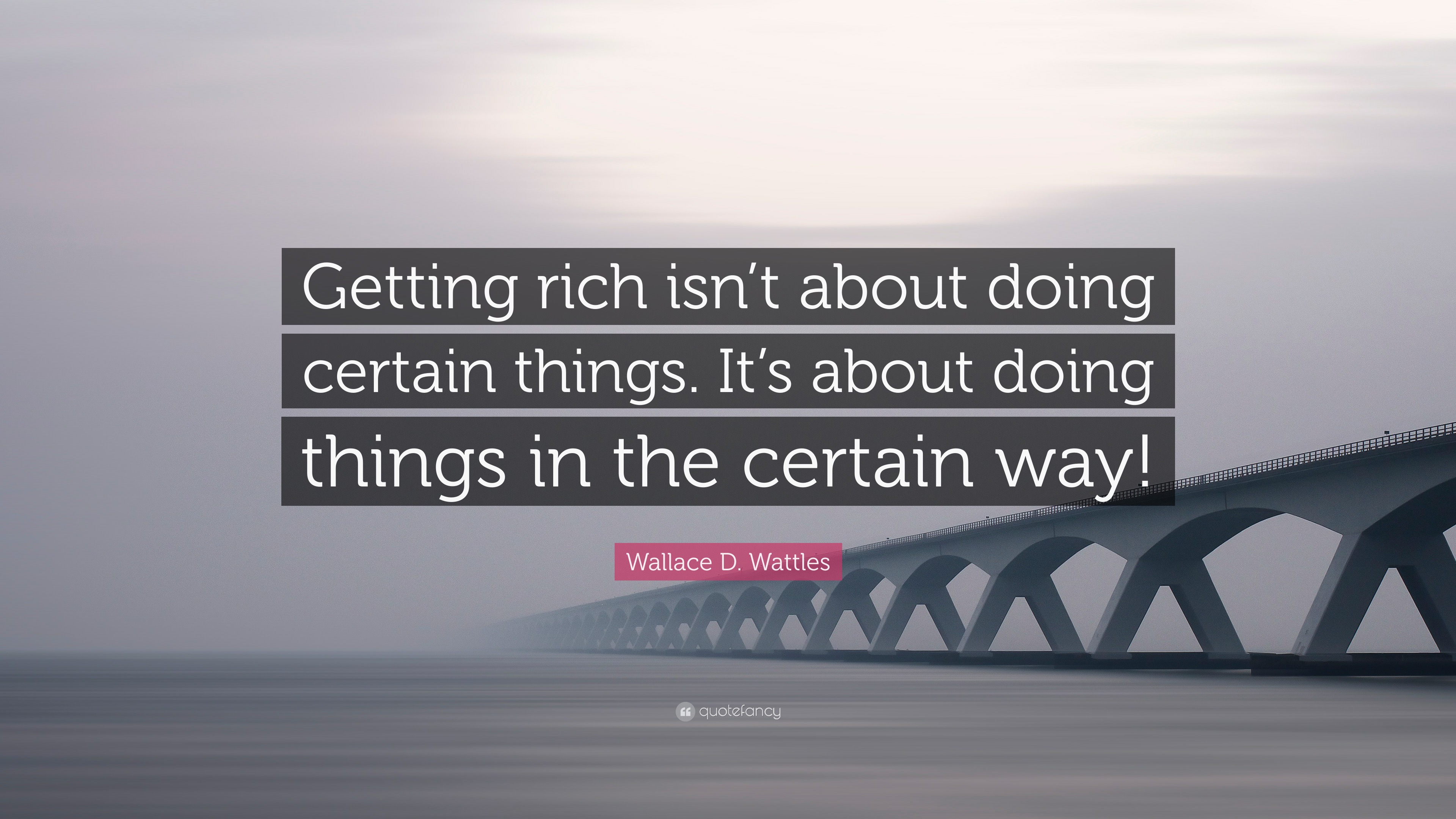 Wallace D. Wattles Quote: “Getting rich isn’t about doing certain ...