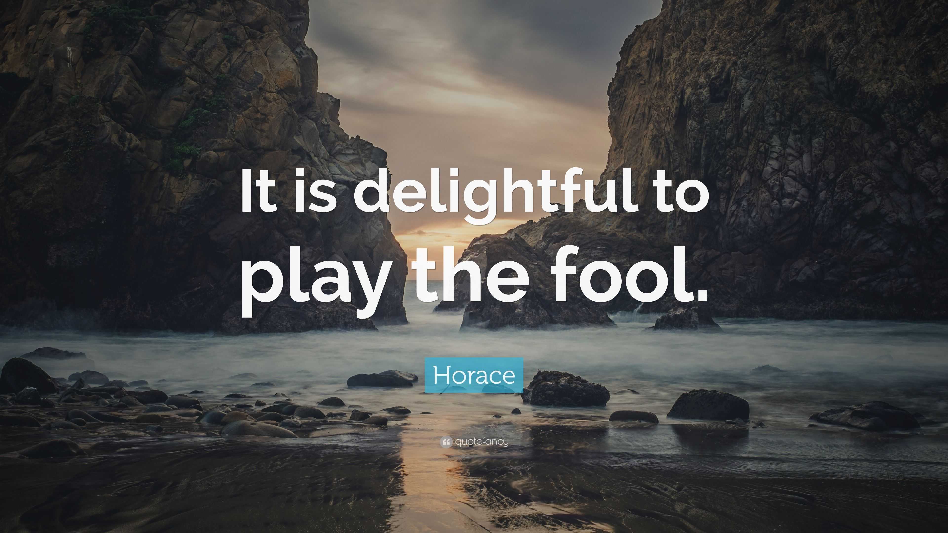 Horace Quote: “It is delightful to play the fool.”