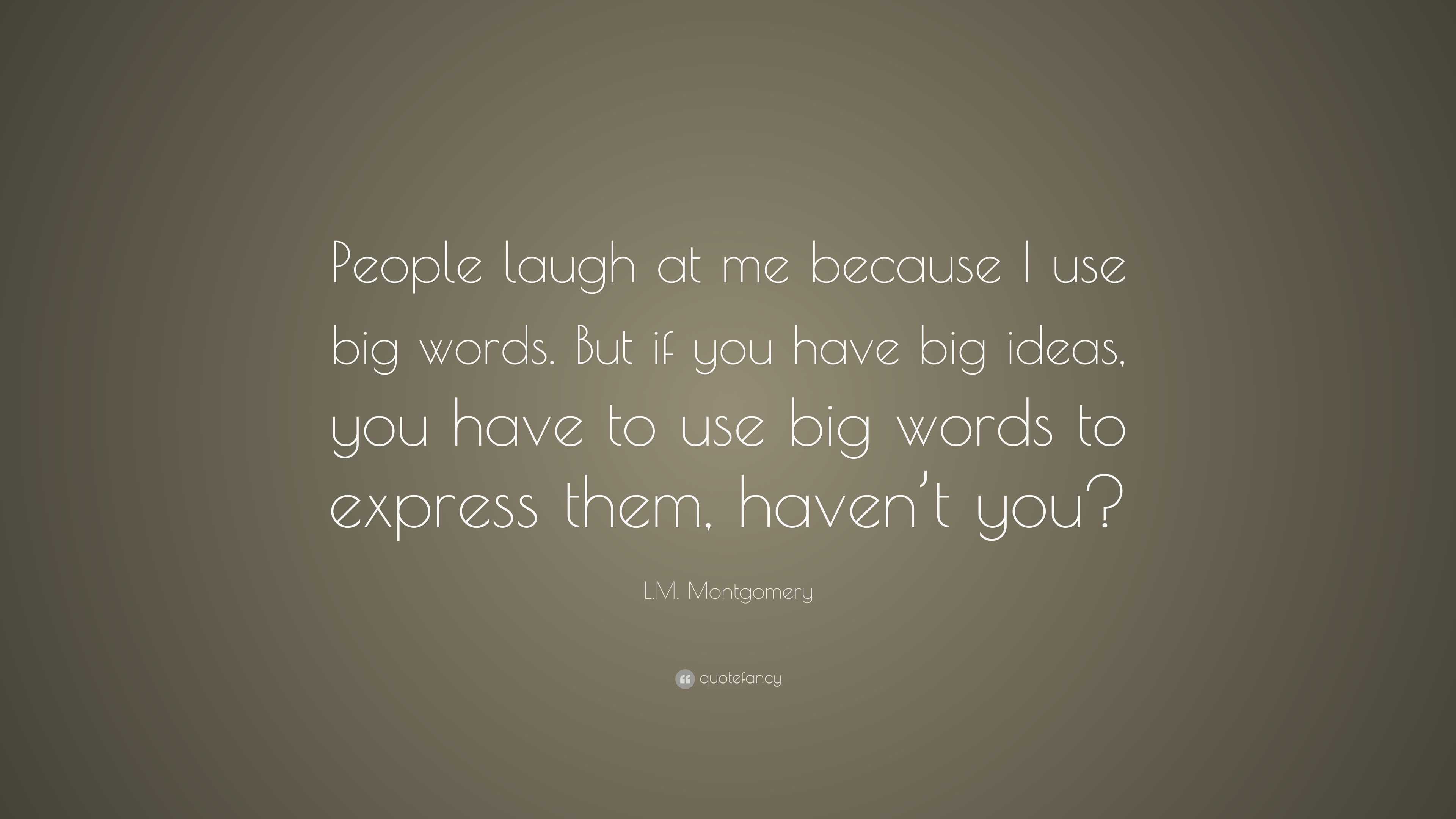L.M. Montgomery Quote: “People laugh at me because I use big words. But ...