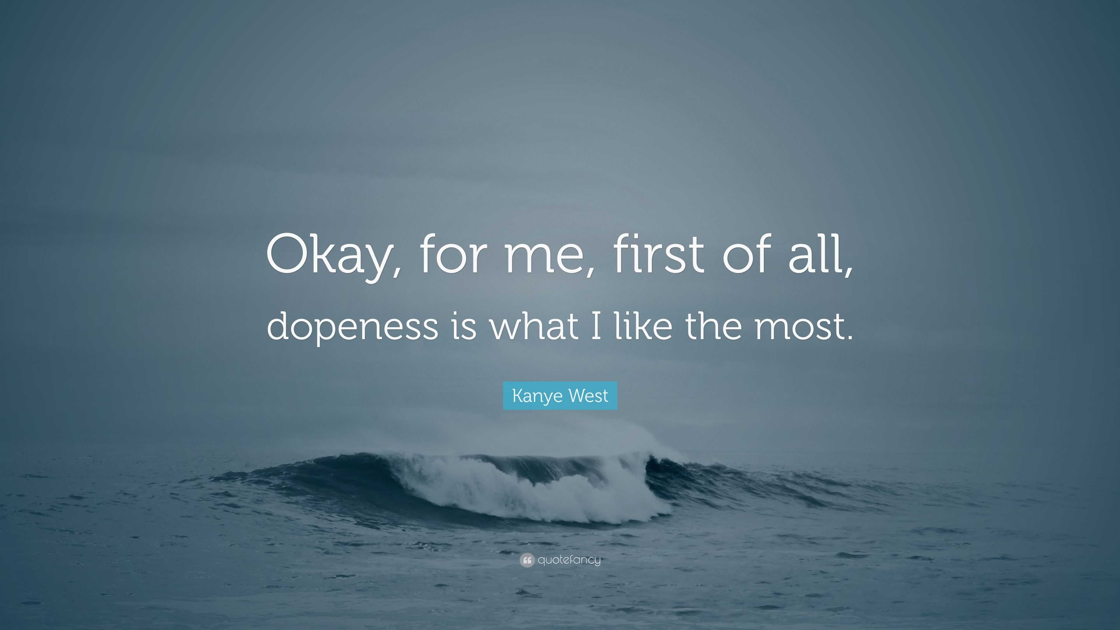Kanye West Quote: “Okay, for me, first of all, dopeness is what I like ...