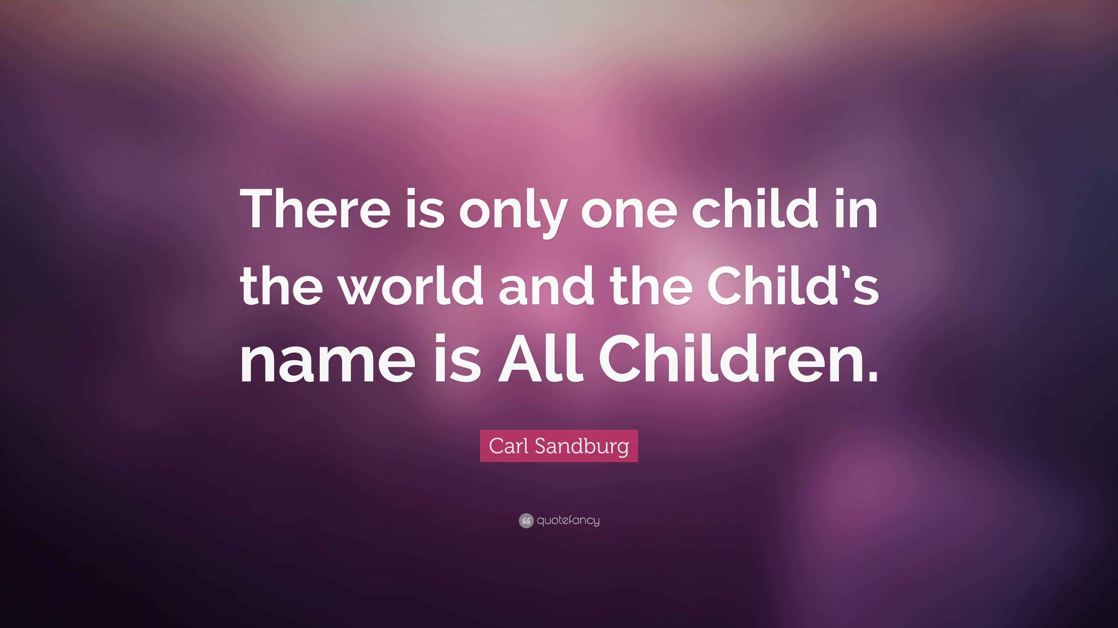 Carl Sandburg Quote: “There is only one child in the world and the ...