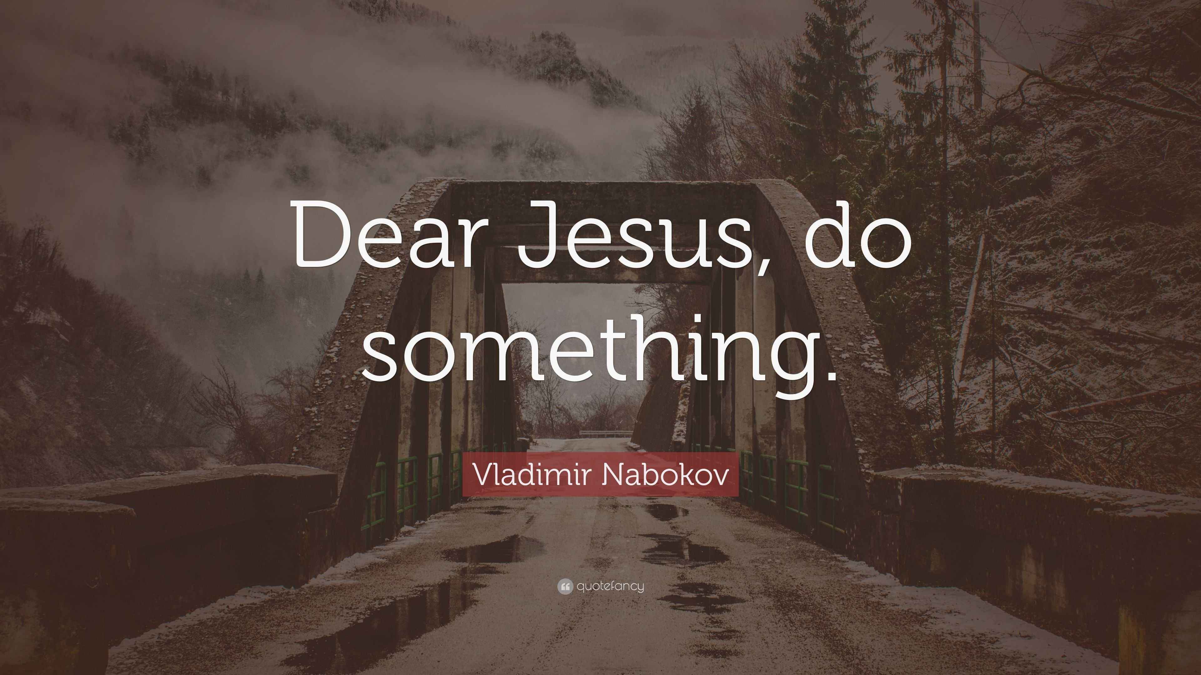 Vladimir Nabokov Quote: “Dear Jesus, do something.”