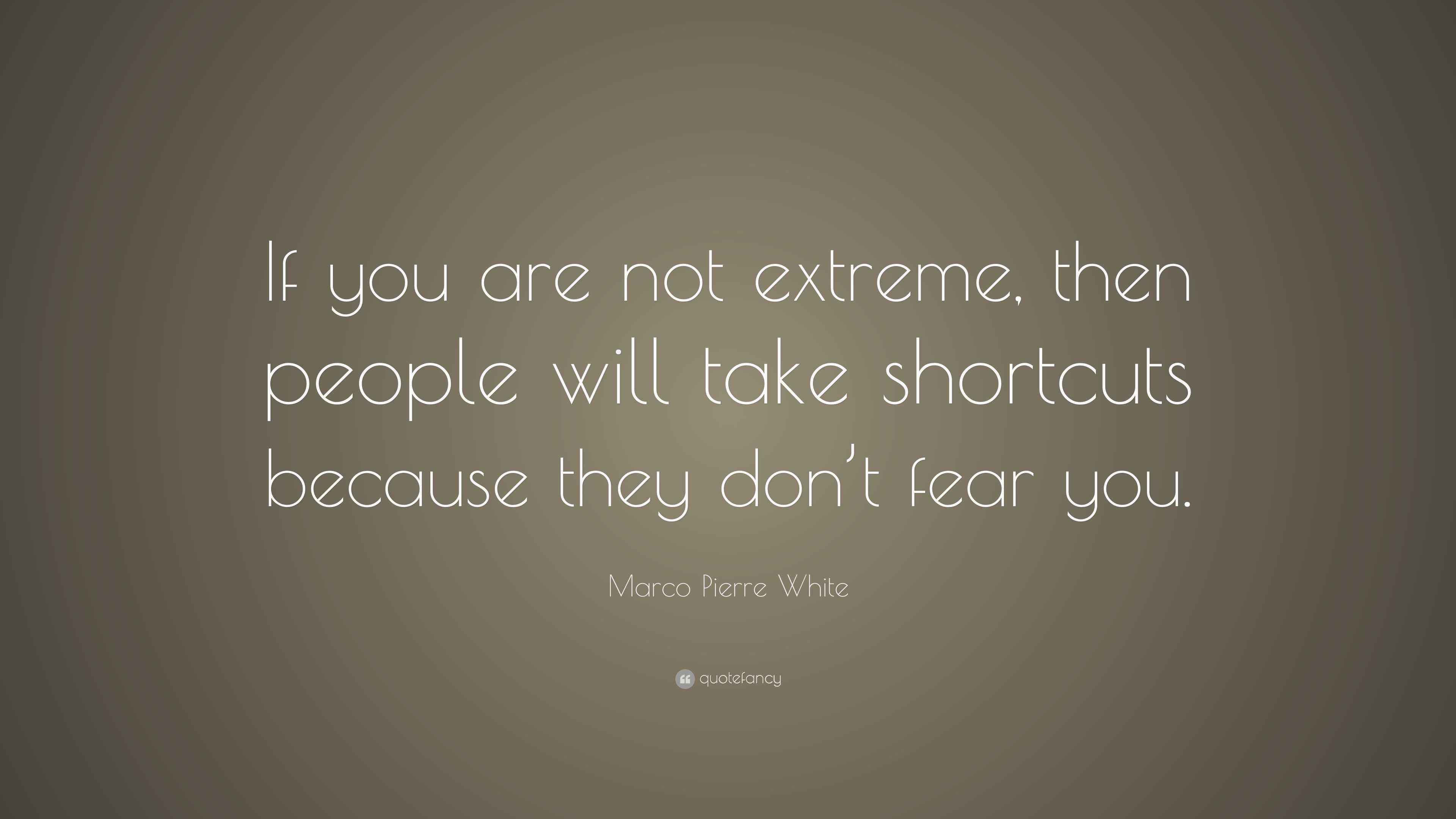Marco Pierre White Quote: “If you are not extreme, then people will ...