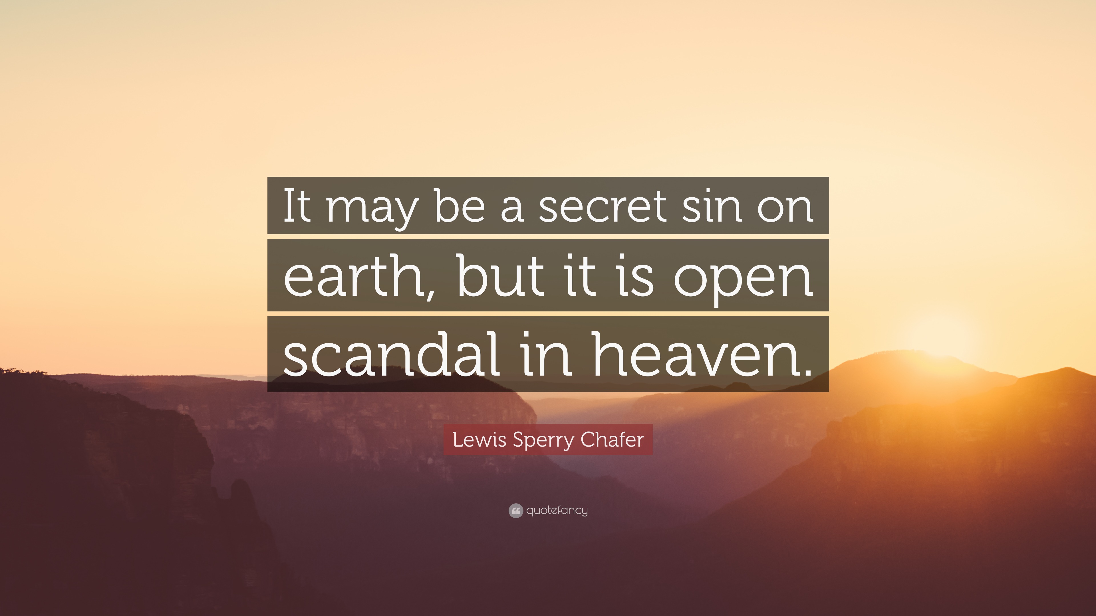 Lewis Sperry Chafer Quote: “It may be a secret sin on earth, but it is ...