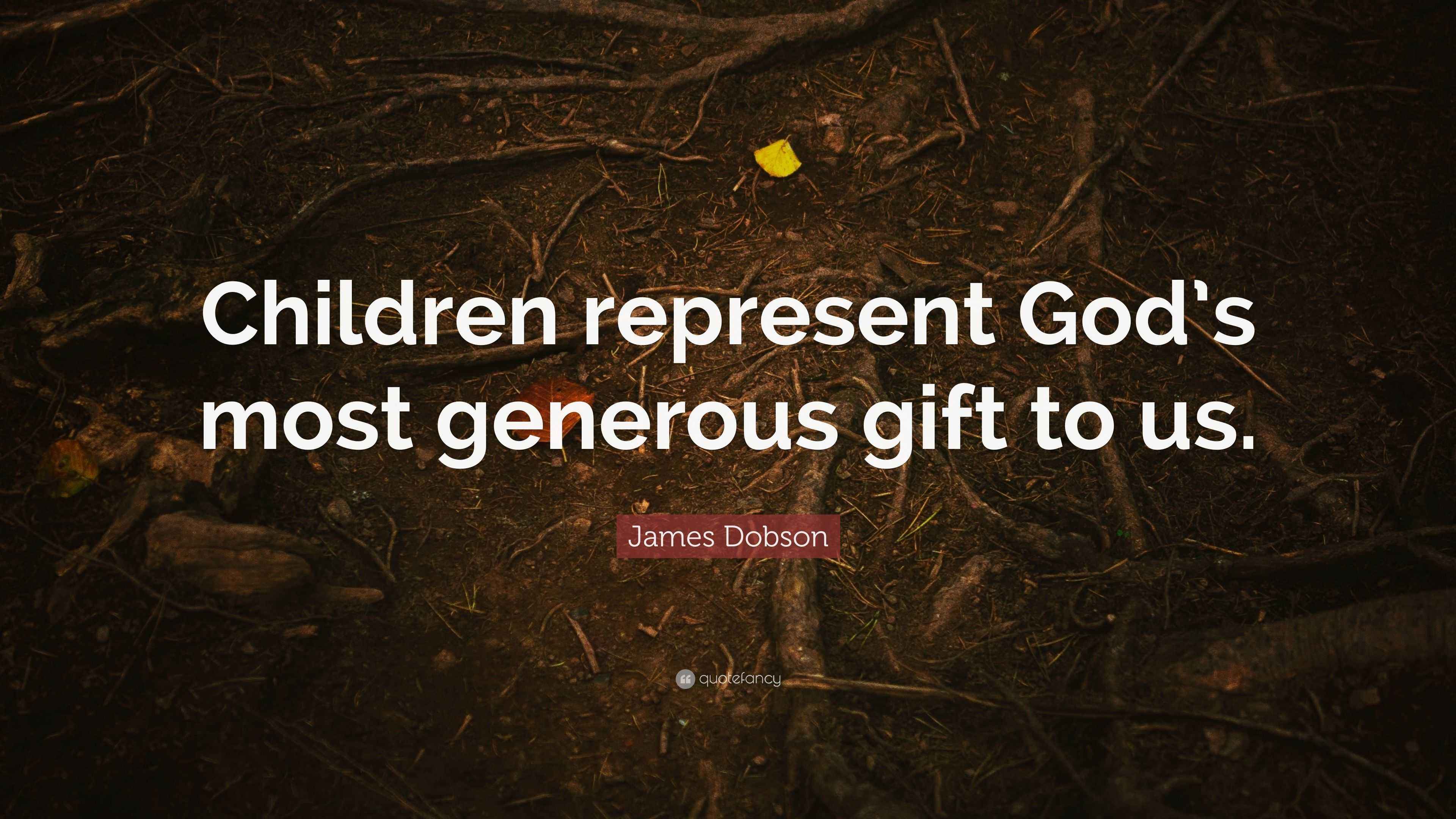 James Dobson Quote: “Children represent God’s most generous gift to us.”