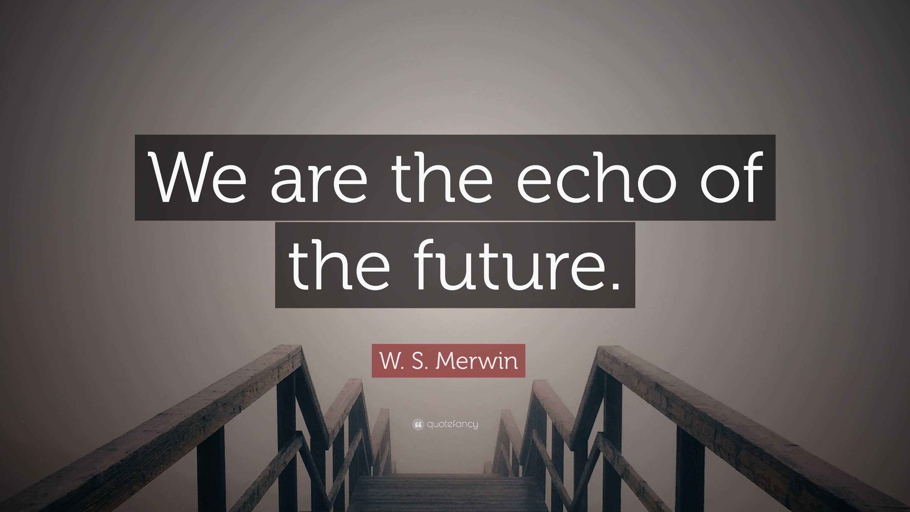 W. S. Merwin Quote: “We are the echo of the future.”