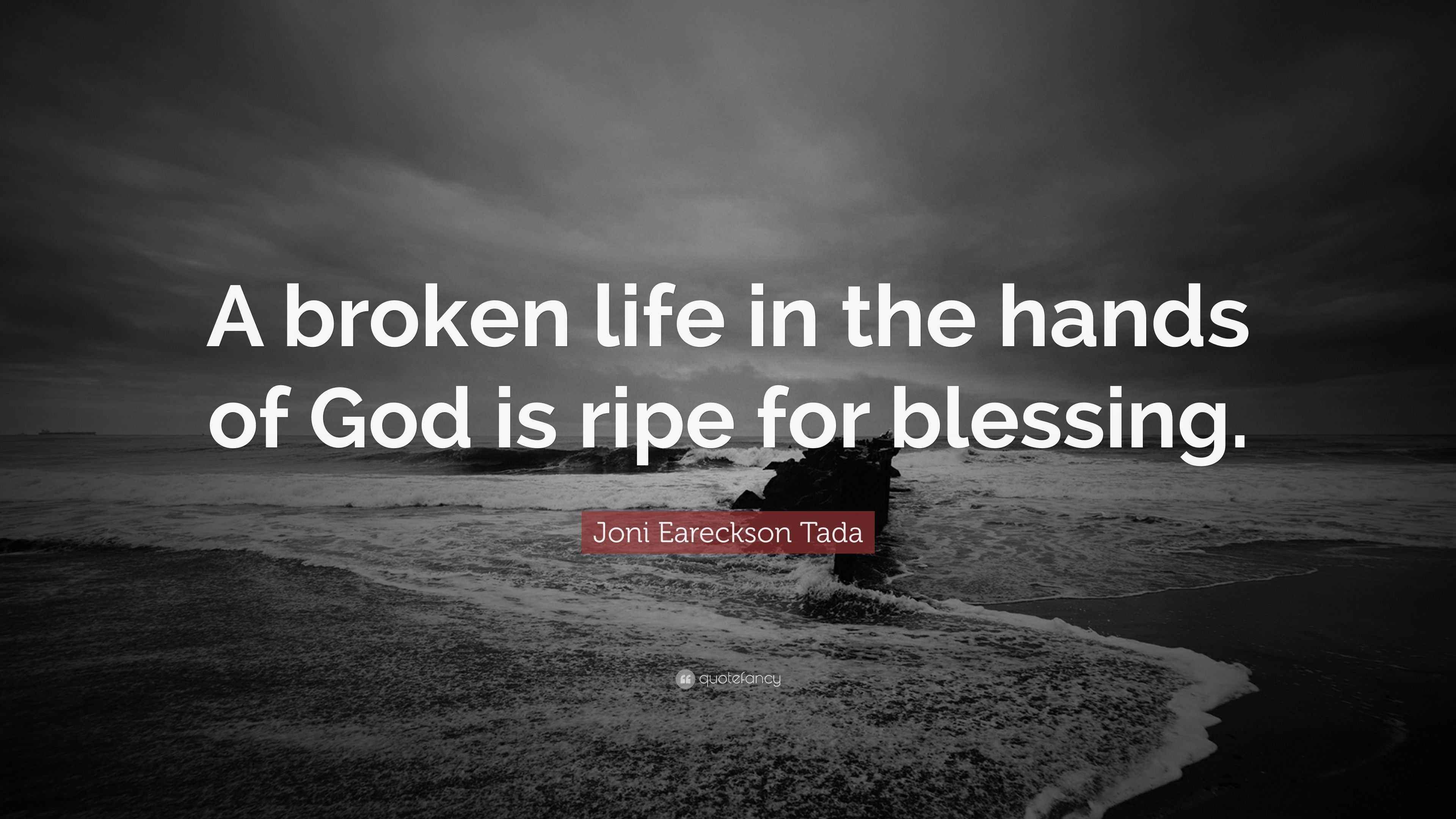 Joni Eareckson Tada Quote: “A broken life in the hands of God is ripe ...