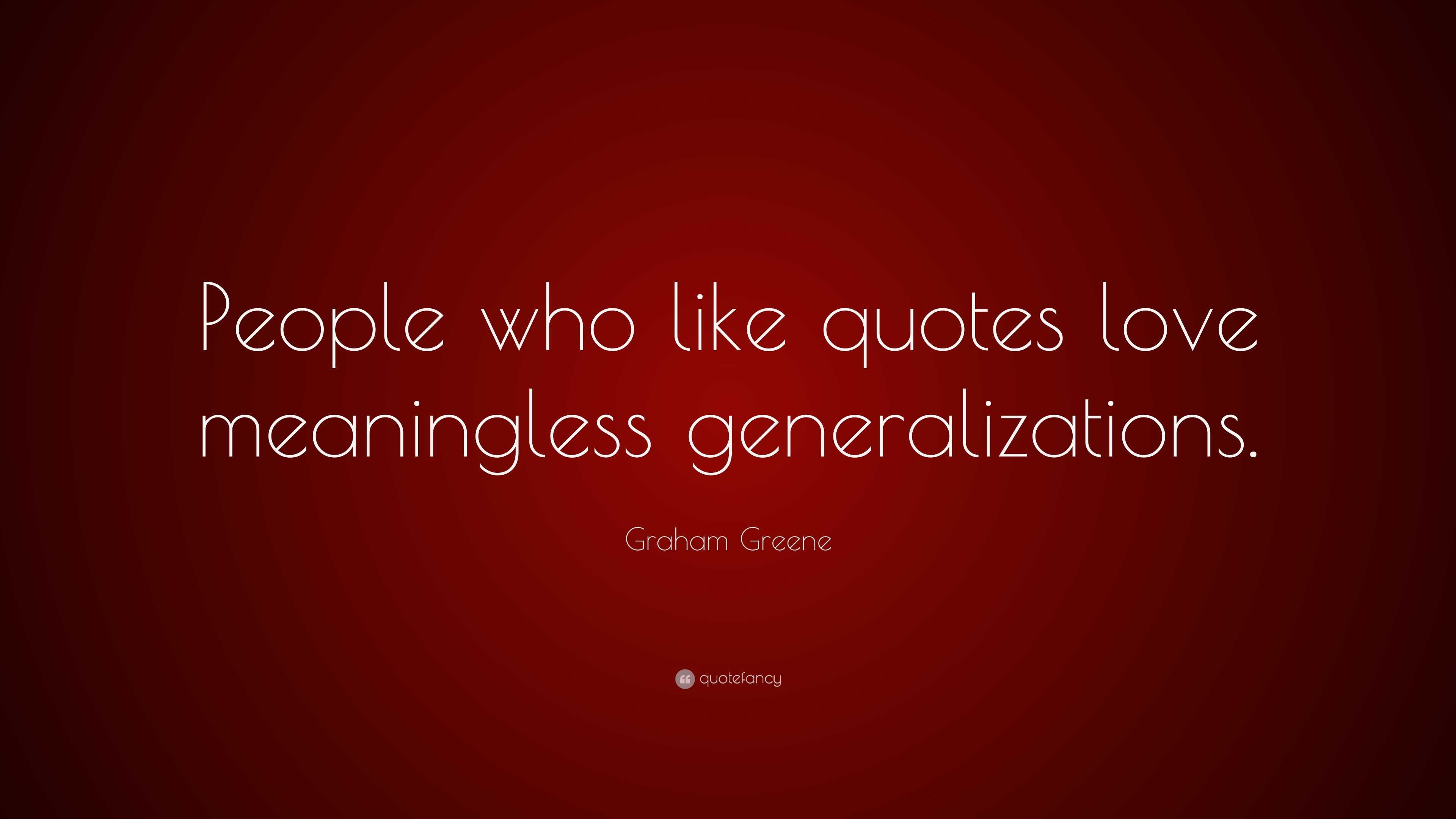 Graham Greene Quote: “People who like quotes love meaningless ...