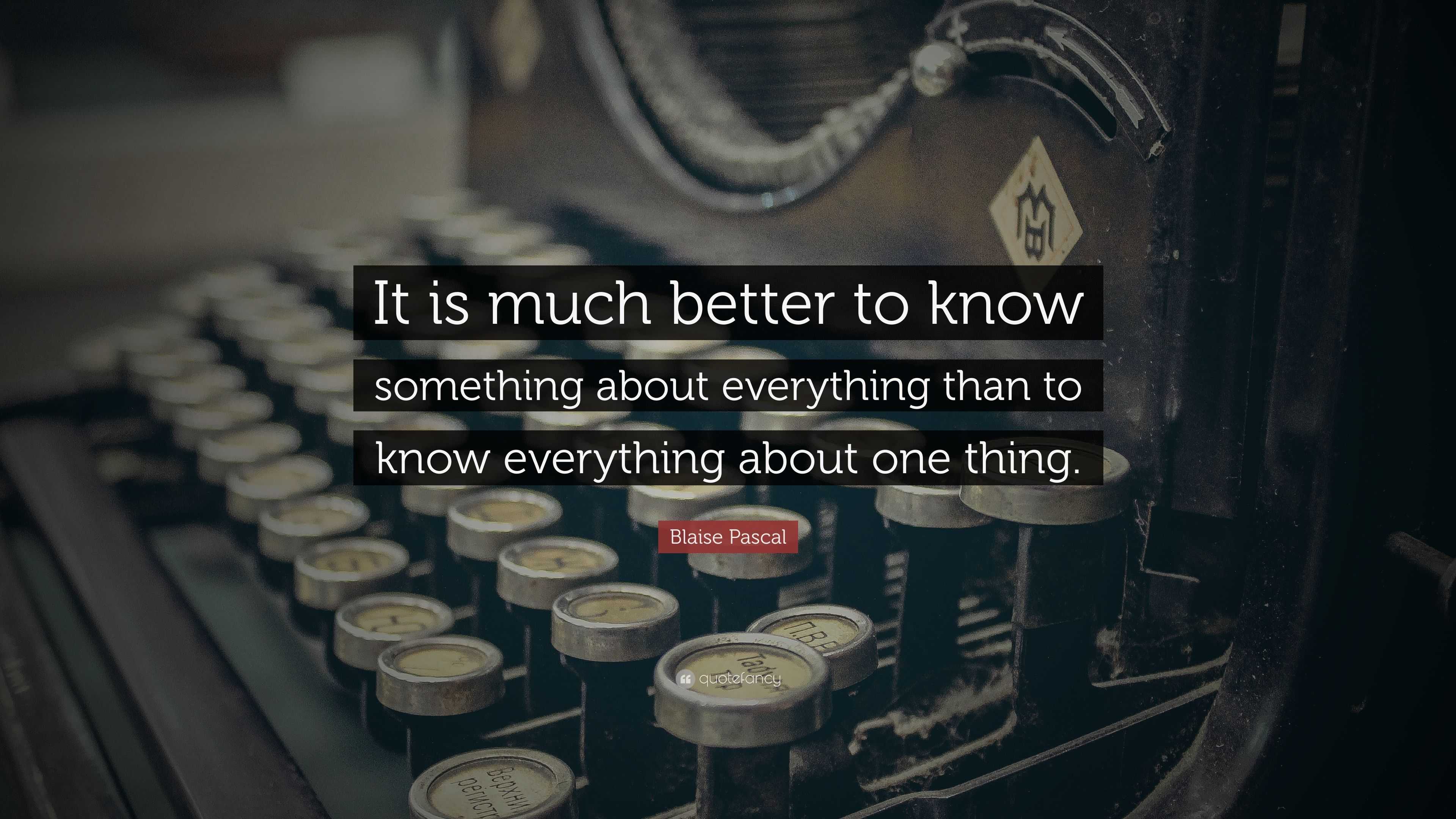 Blaise Pascal Quote: “It is much better to know something about ...