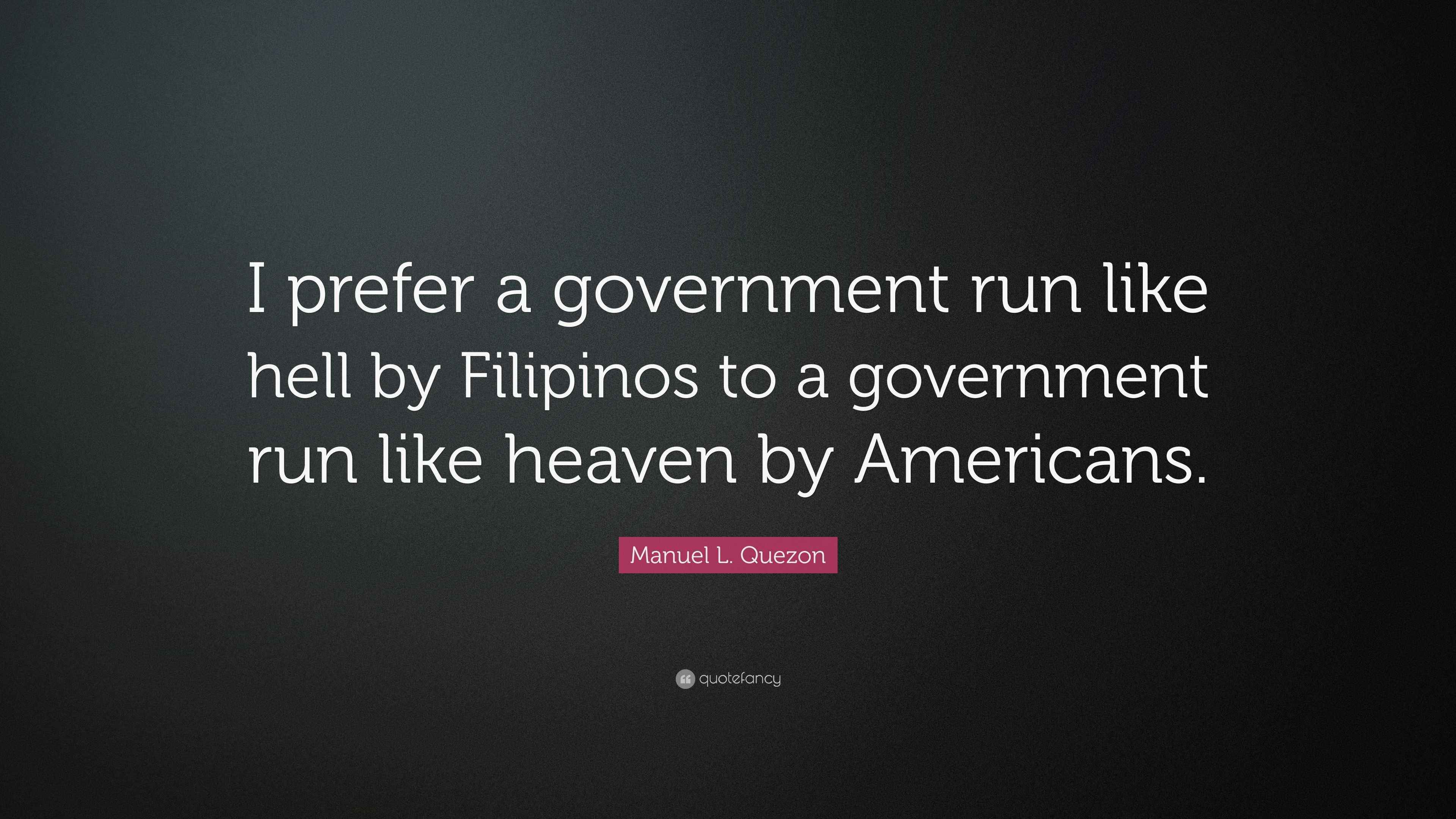 Manuel L. Quezon Quote: “I prefer a government run like hell by ...