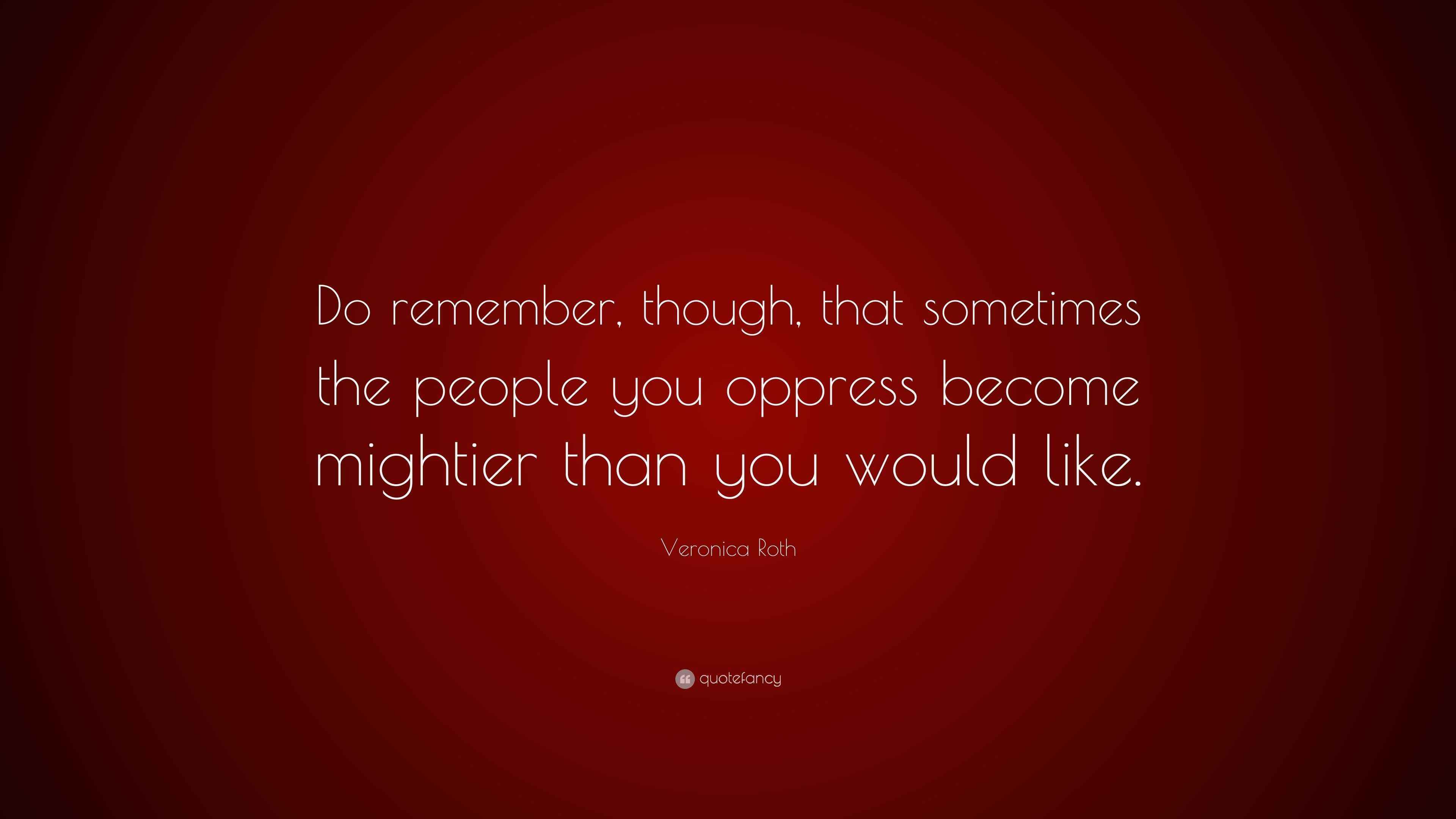 Veronica Roth Quote: “Do remember, though, that sometimes the people ...