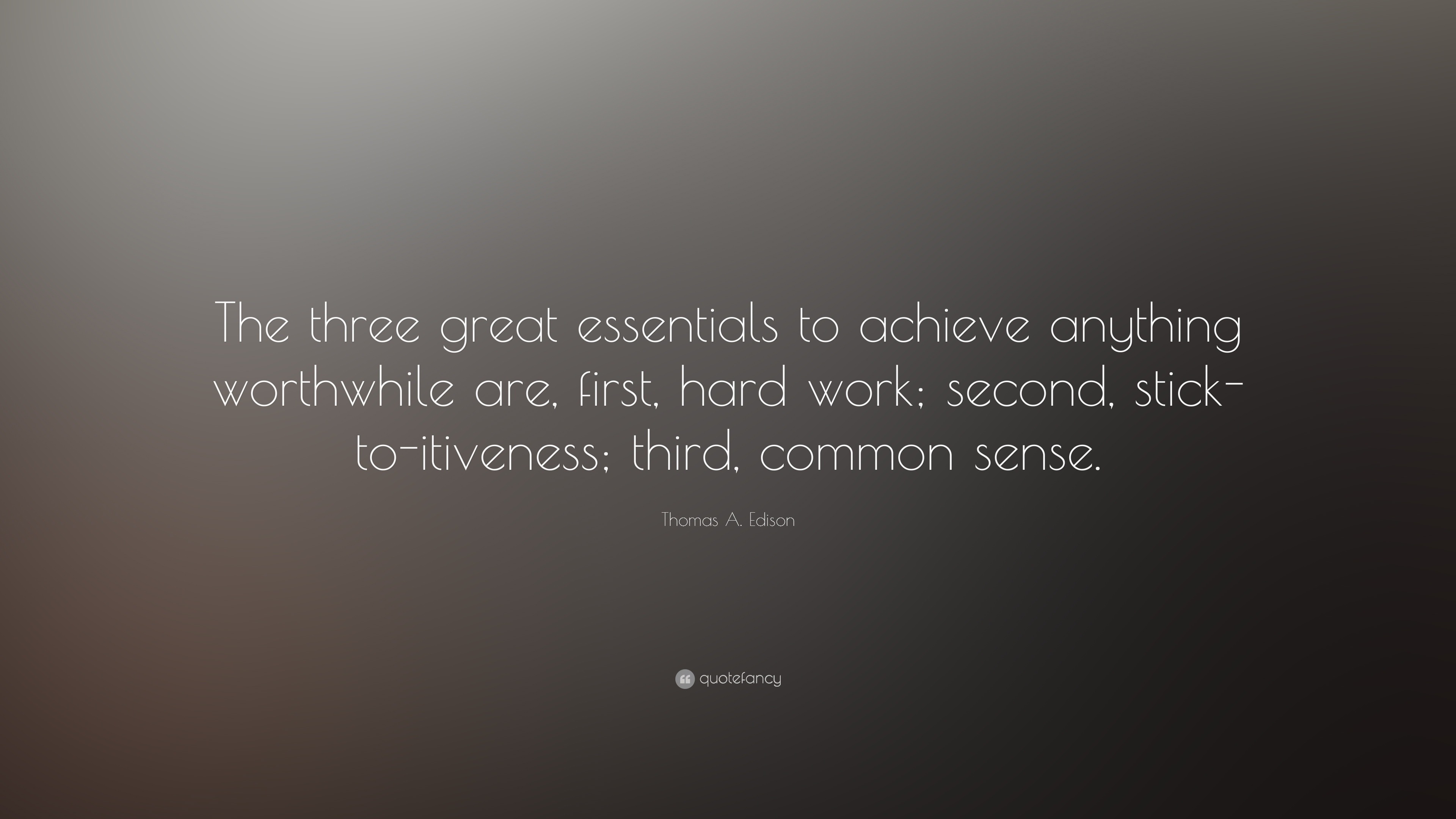 Thomas A. Edison Quote: “The three great essentials to achieve anything ...