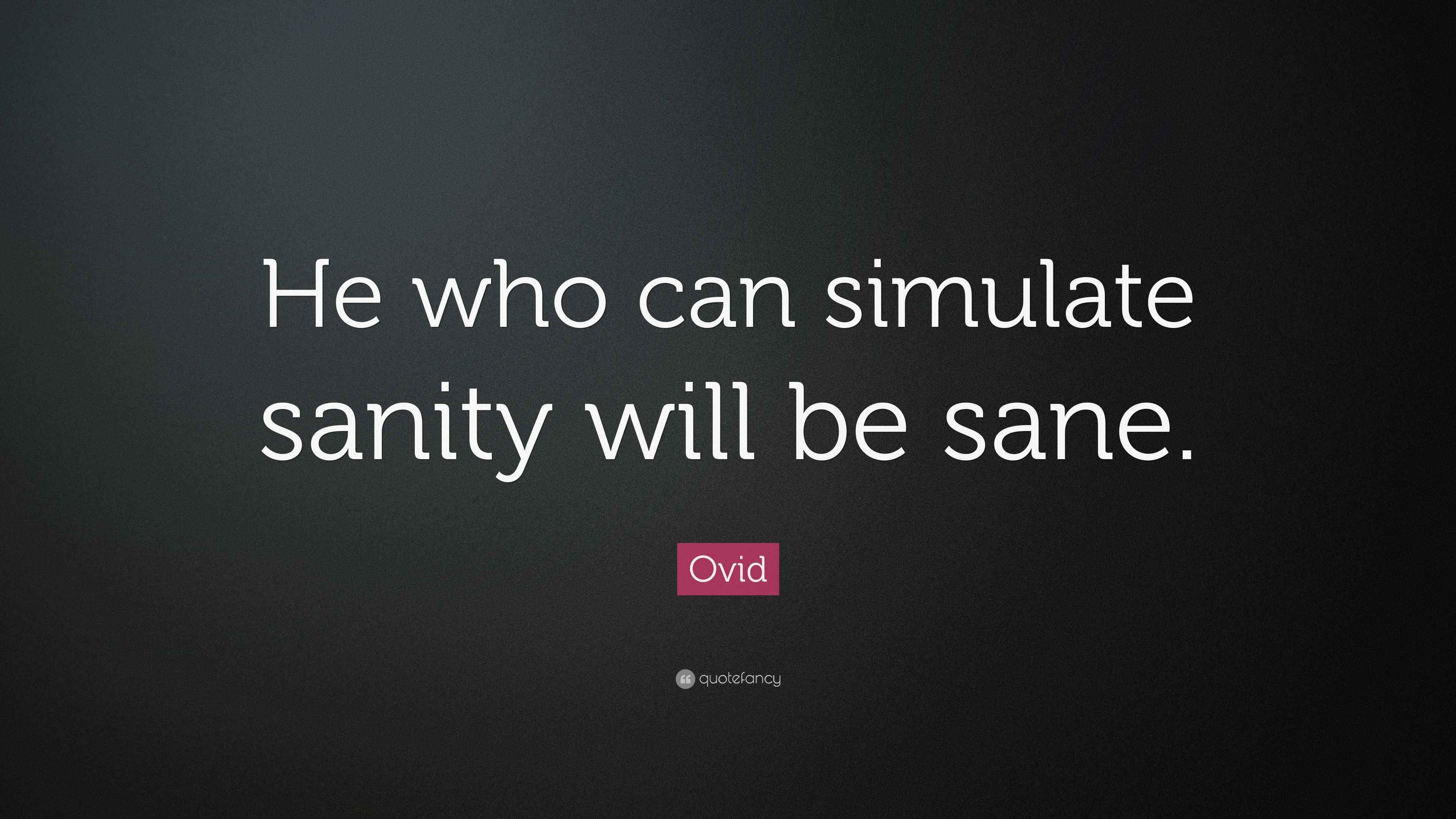 Ovid Quote: “He who can simulate sanity will be sane.”