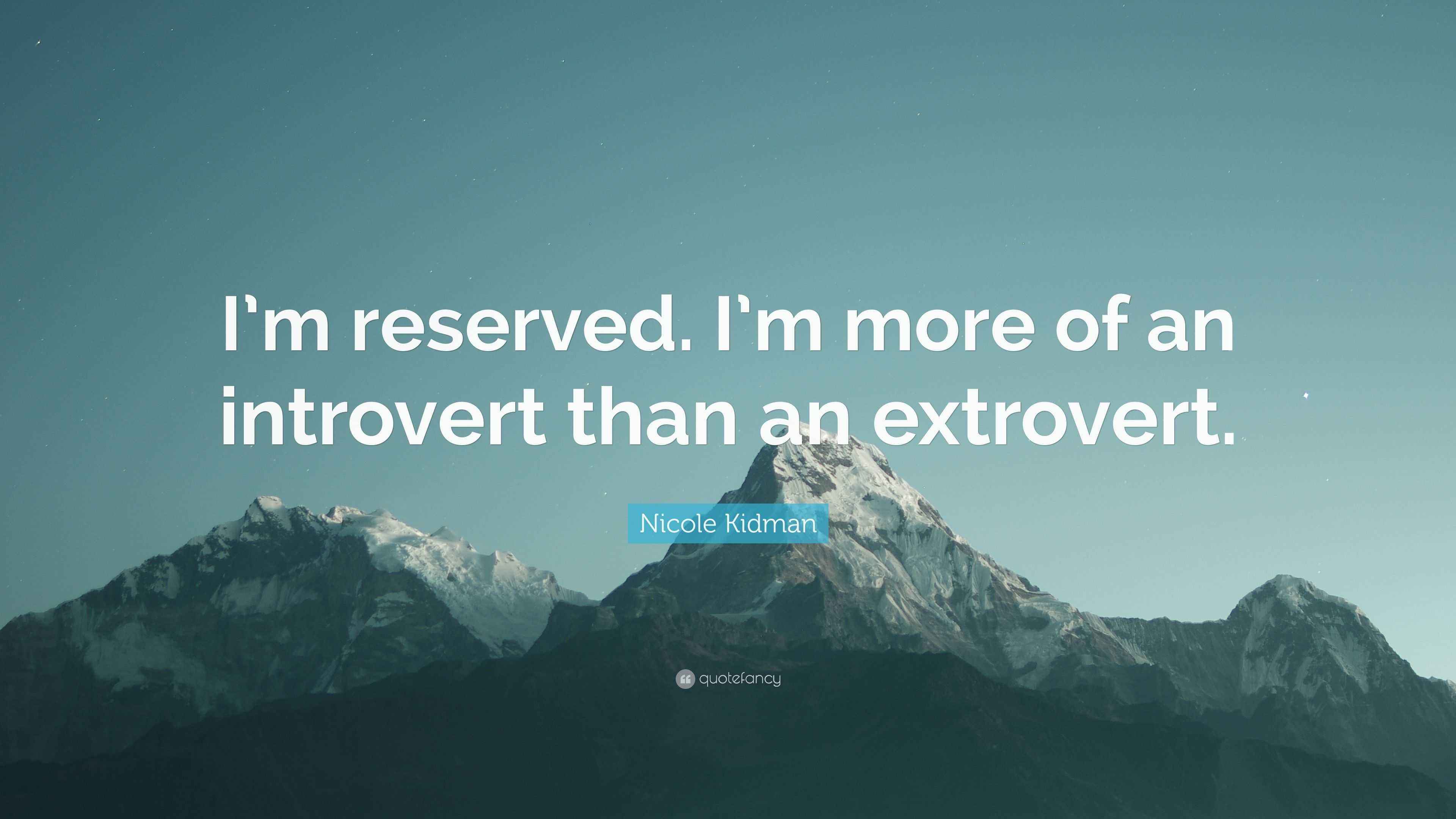 Nicole Kidman Quote: “I’m reserved. I’m more of an introvert than an ...