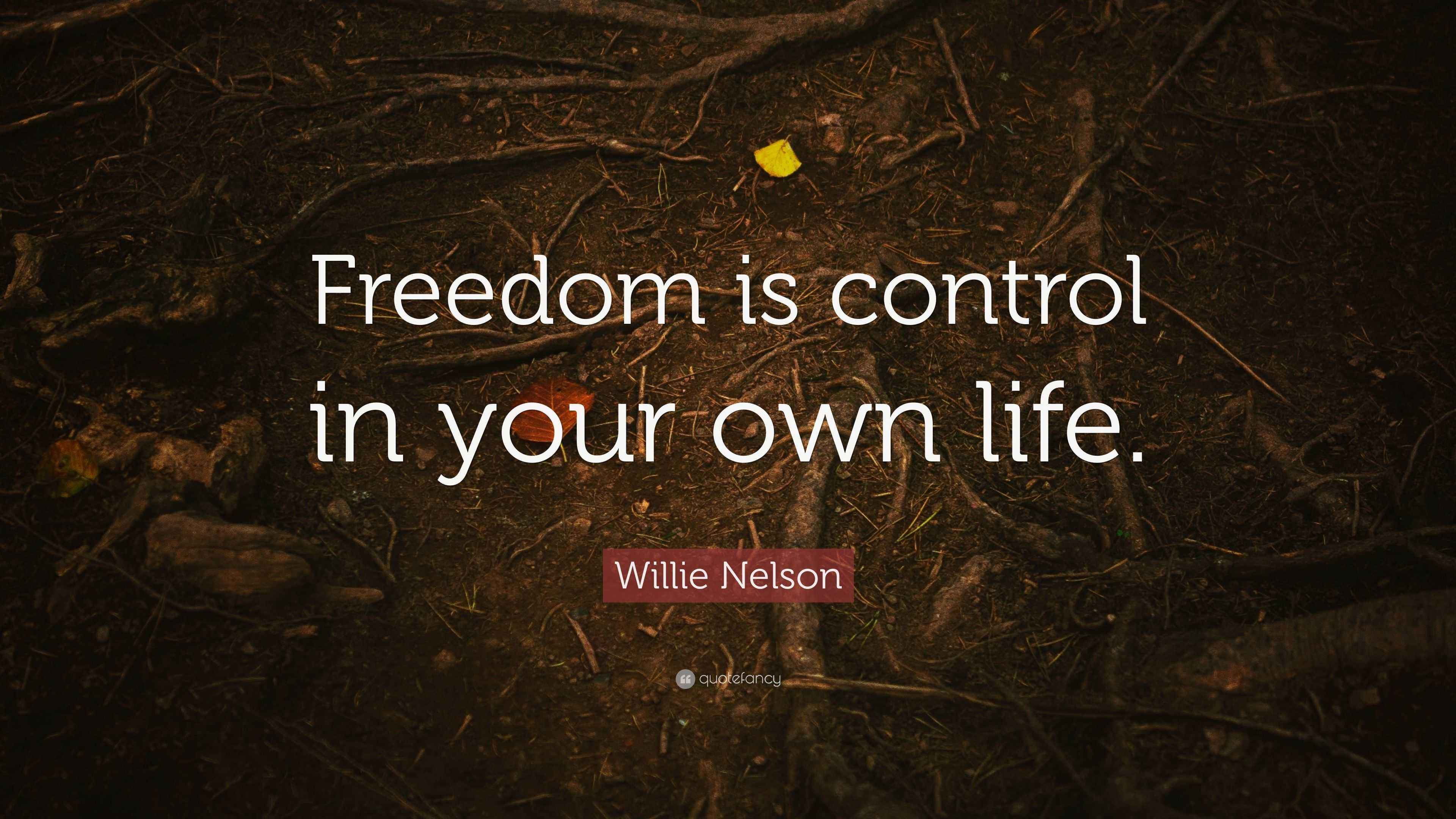 Willie Nelson Quote: “Freedom is control in your own life.”