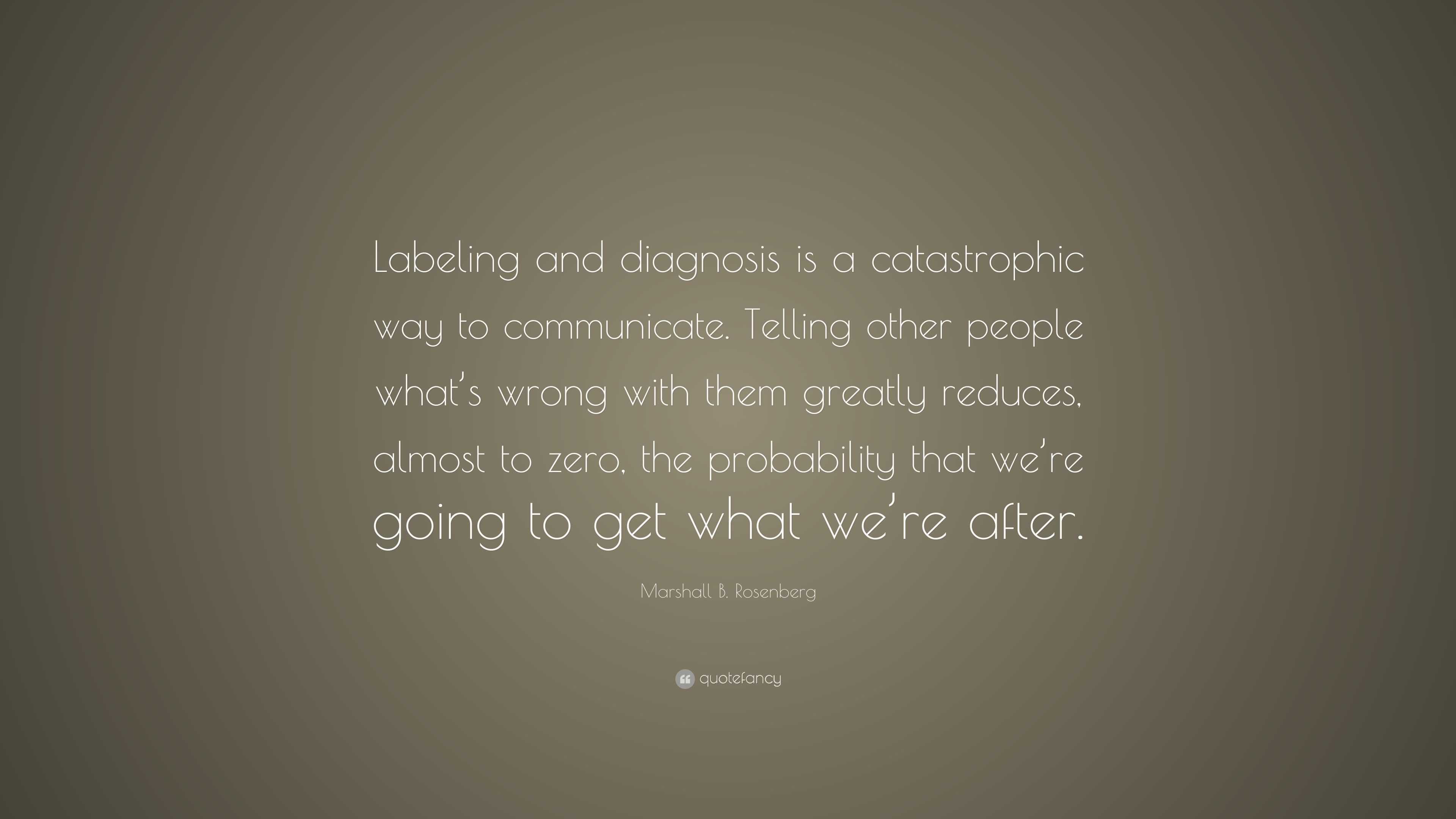 Marshall B. Rosenberg Quote: “Labeling and diagnosis is a catastrophic ...