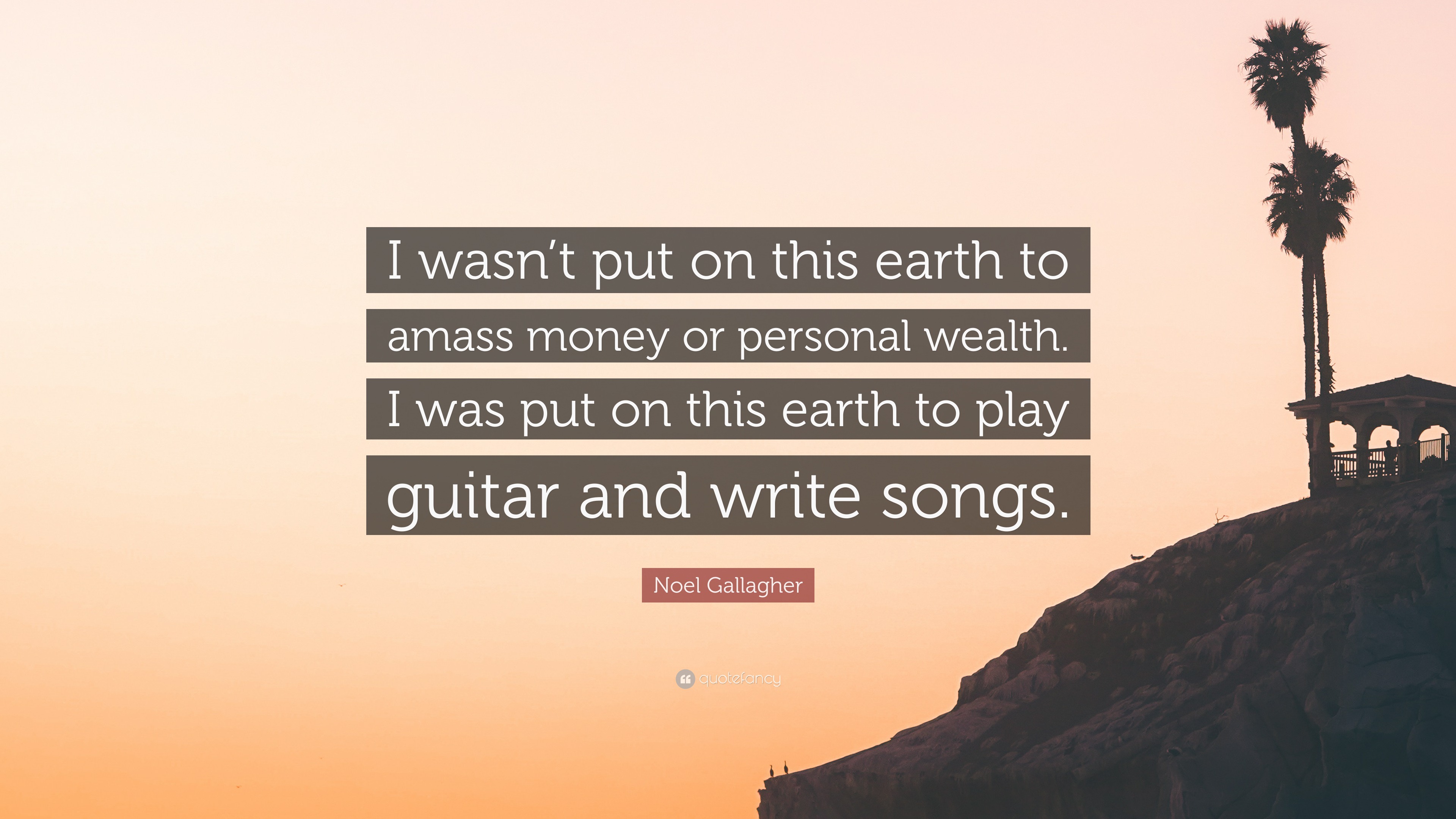 Noel Gallagher Quote: “I wasn’t put on this earth to amass money or ...