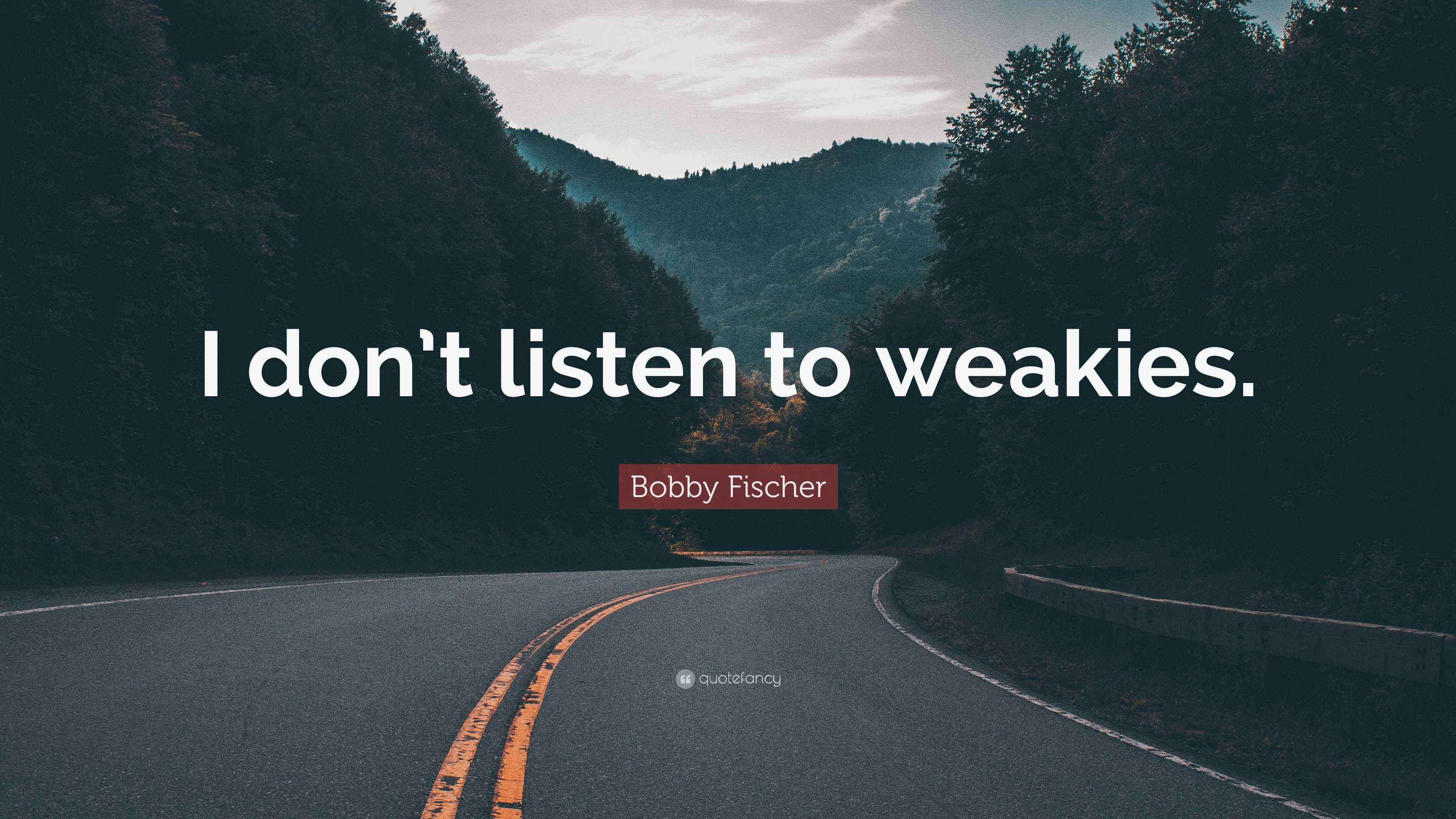 Bobby Fischer Quote: “I don’t listen to weakies.”