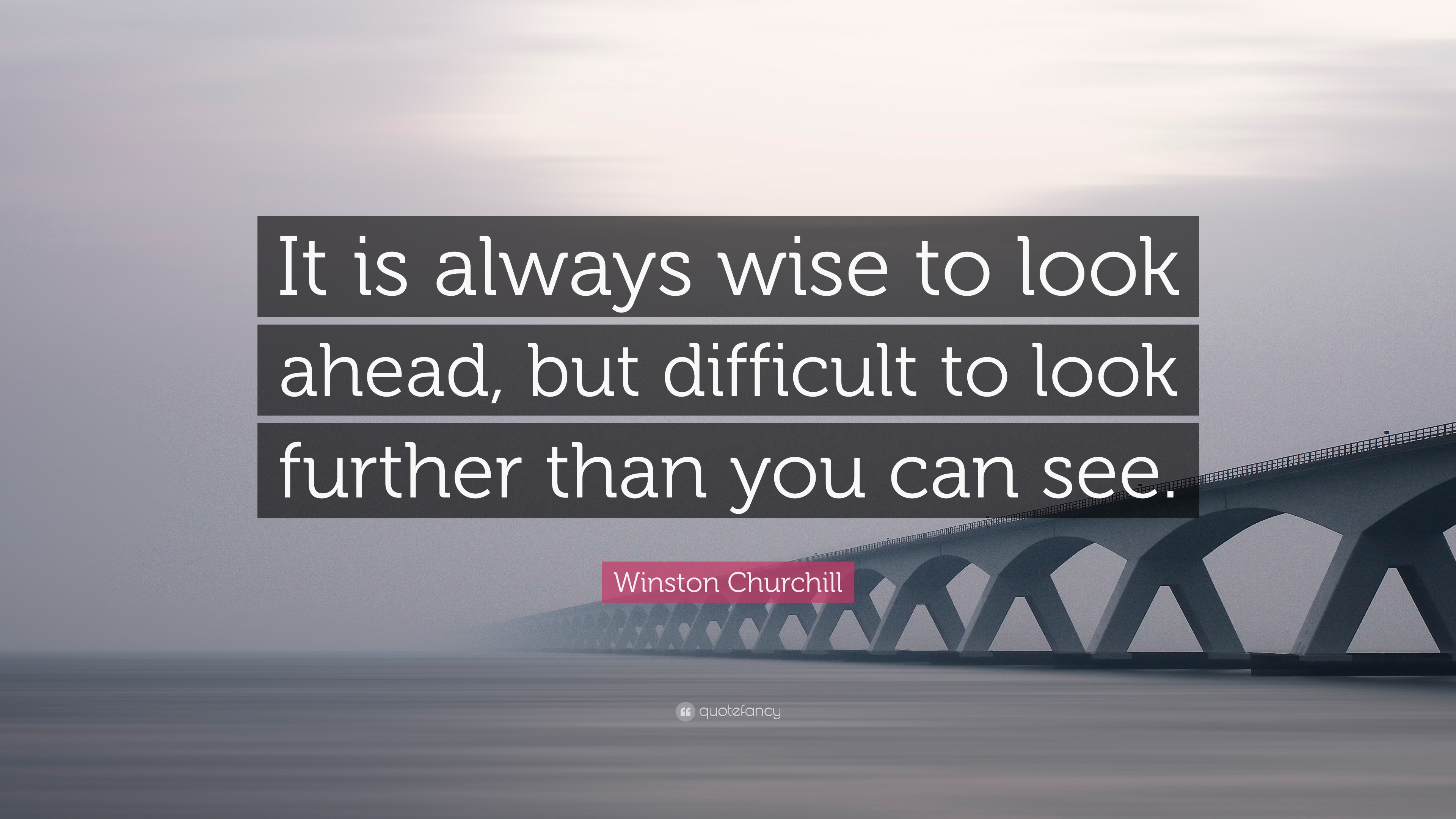 Winston Churchill Quote: “It is always wise to look ahead, but ...