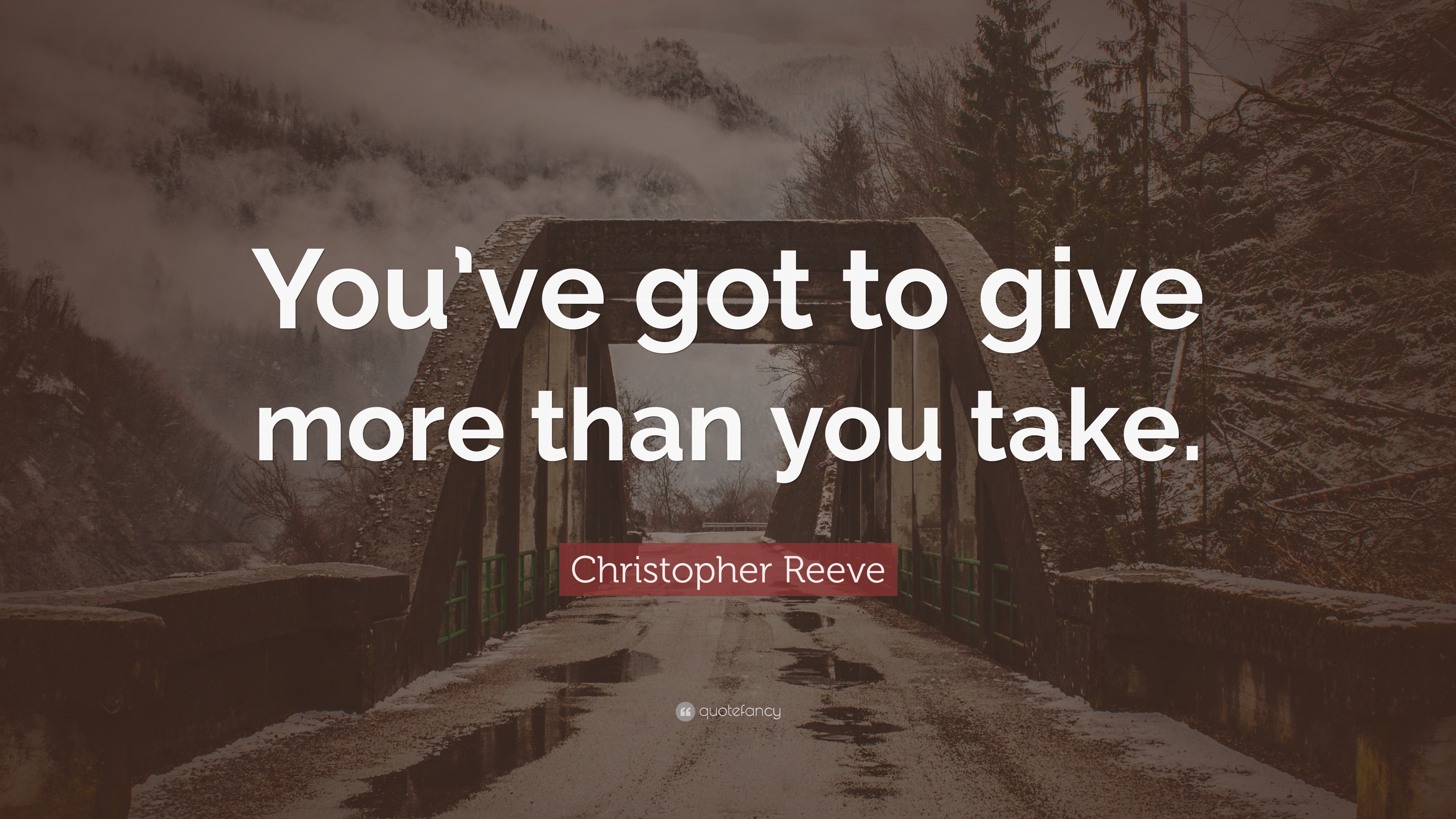 Christopher Reeve Quote: “You’ve got to give more than you take.”