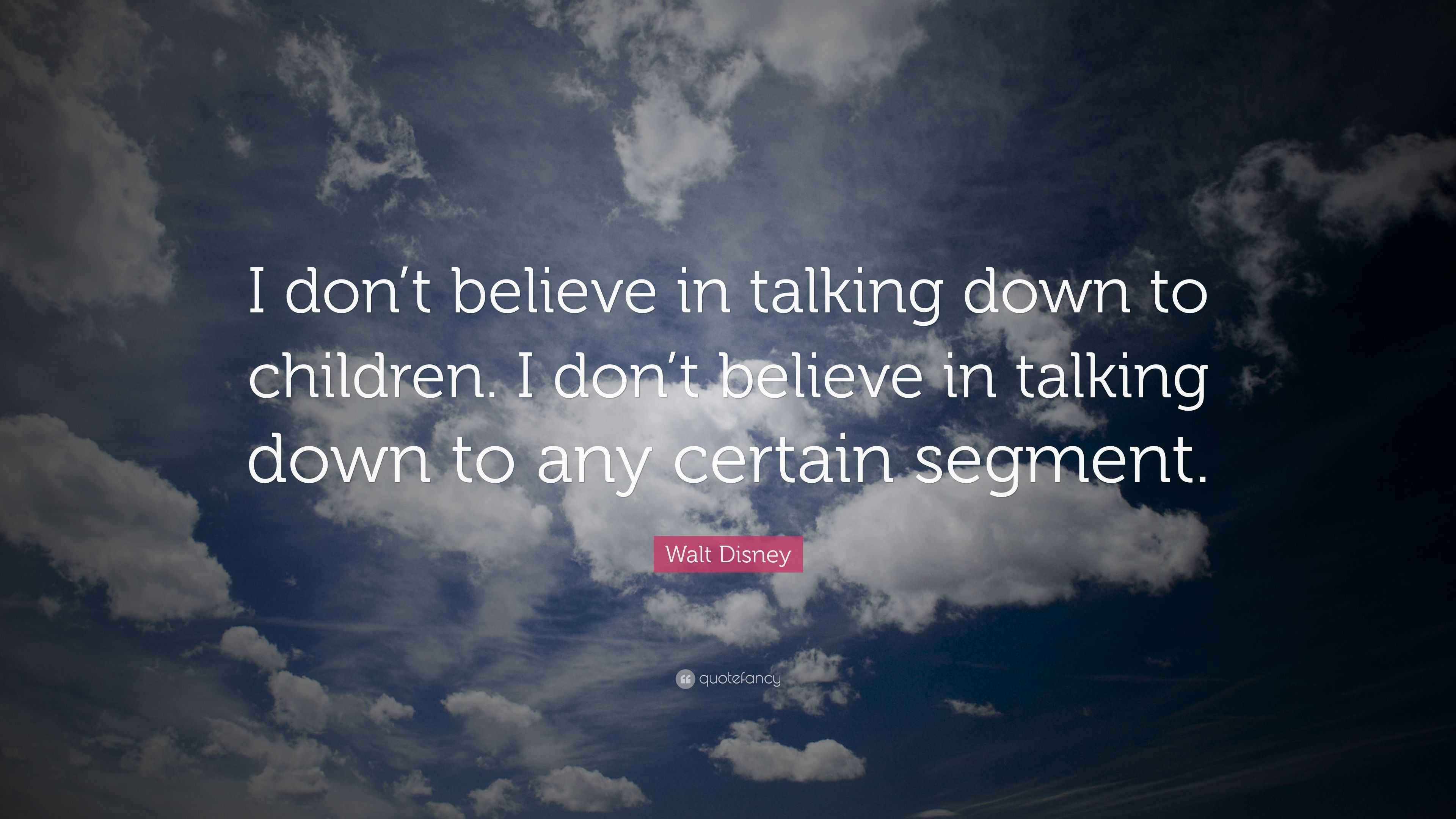 Walt Disney Quote: “I don’t believe in talking down to children. I don ...
