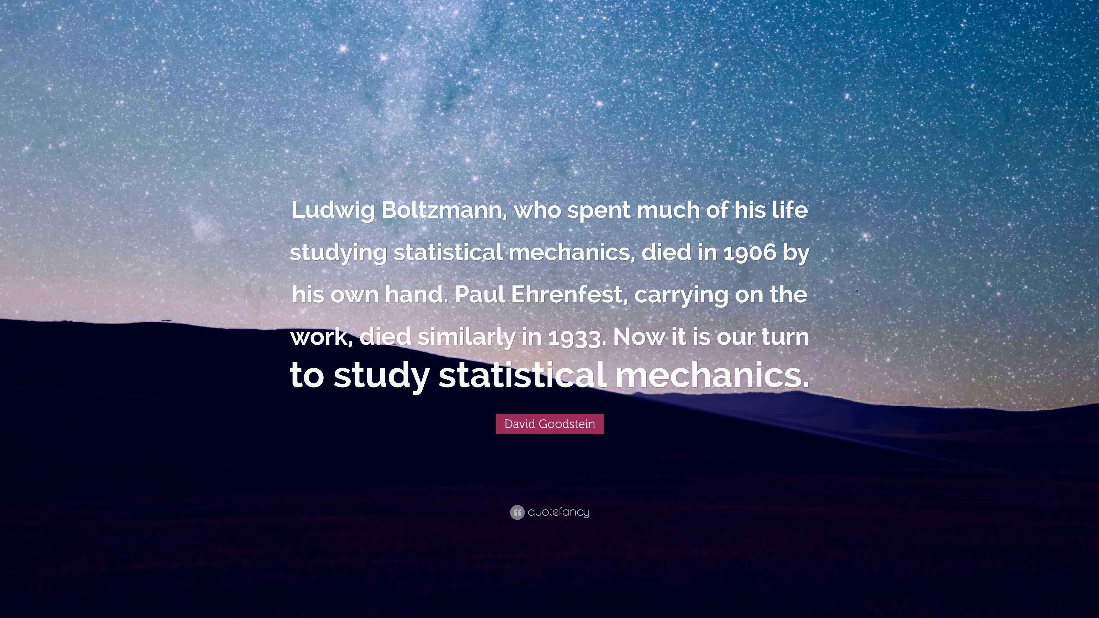 David Goodstein Quote: “Ludwig Boltzmann, who spent much of his life ...